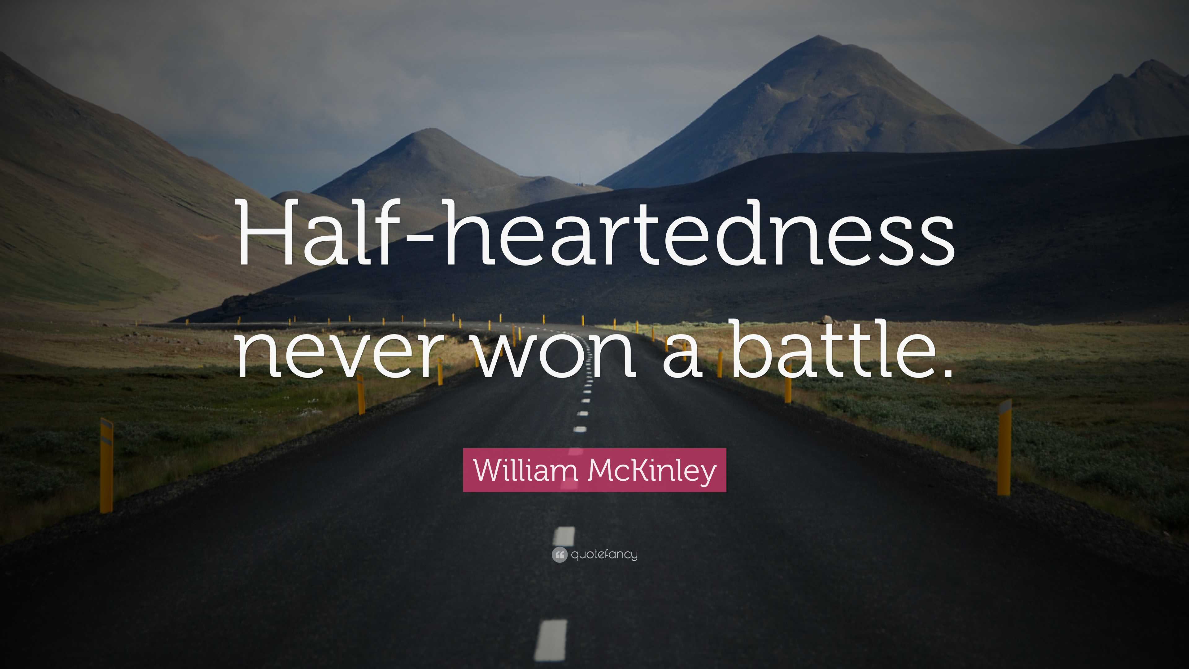 William McKinley Quote: “Half-heartedness never won a battle.”