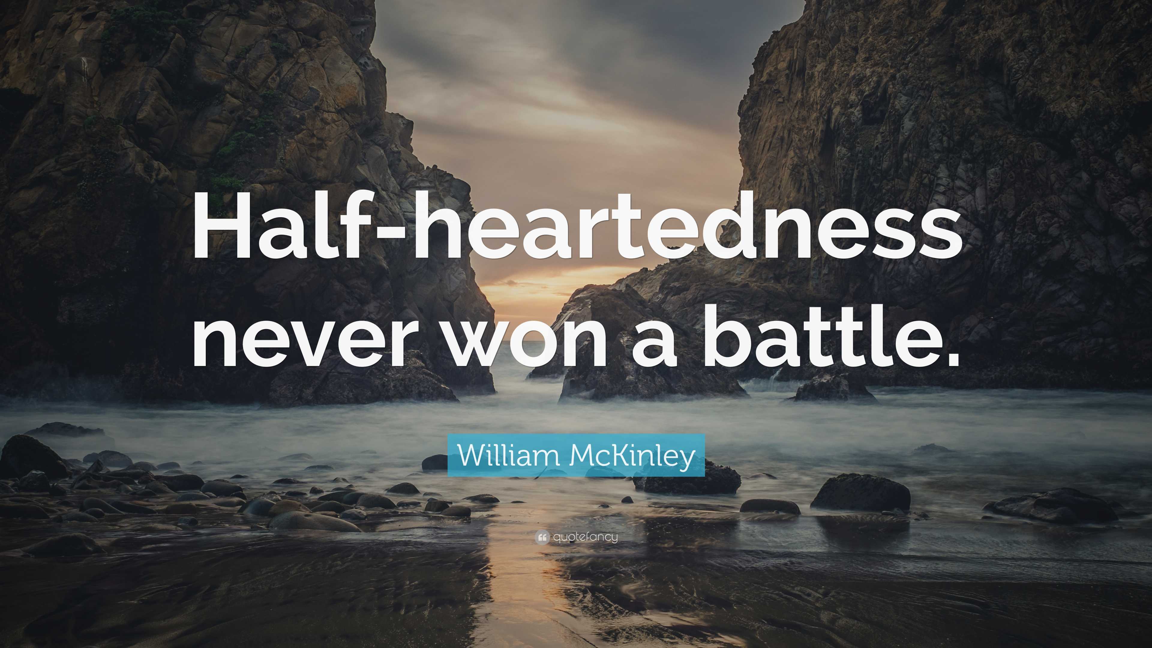 William McKinley Quote: “Half-heartedness never won a battle.”
