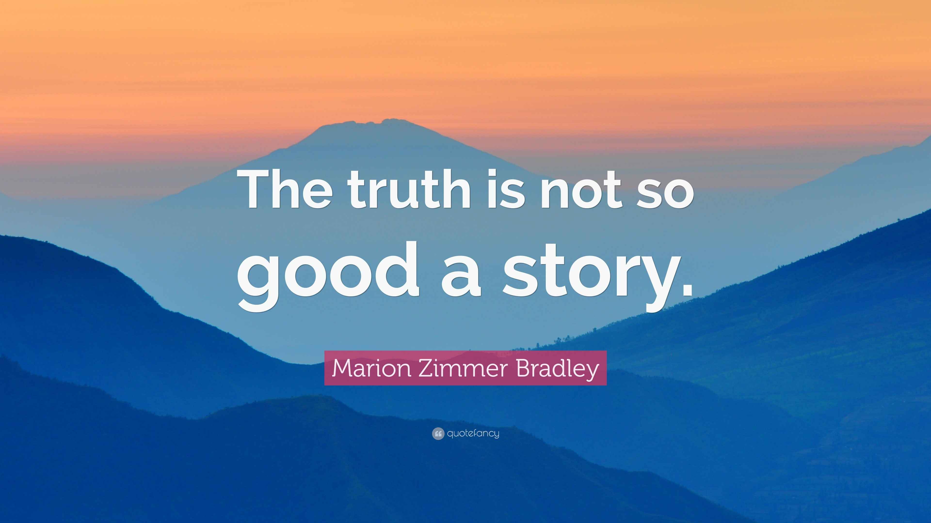 Marion Zimmer Bradley Quote: “The truth is not so good a story.”