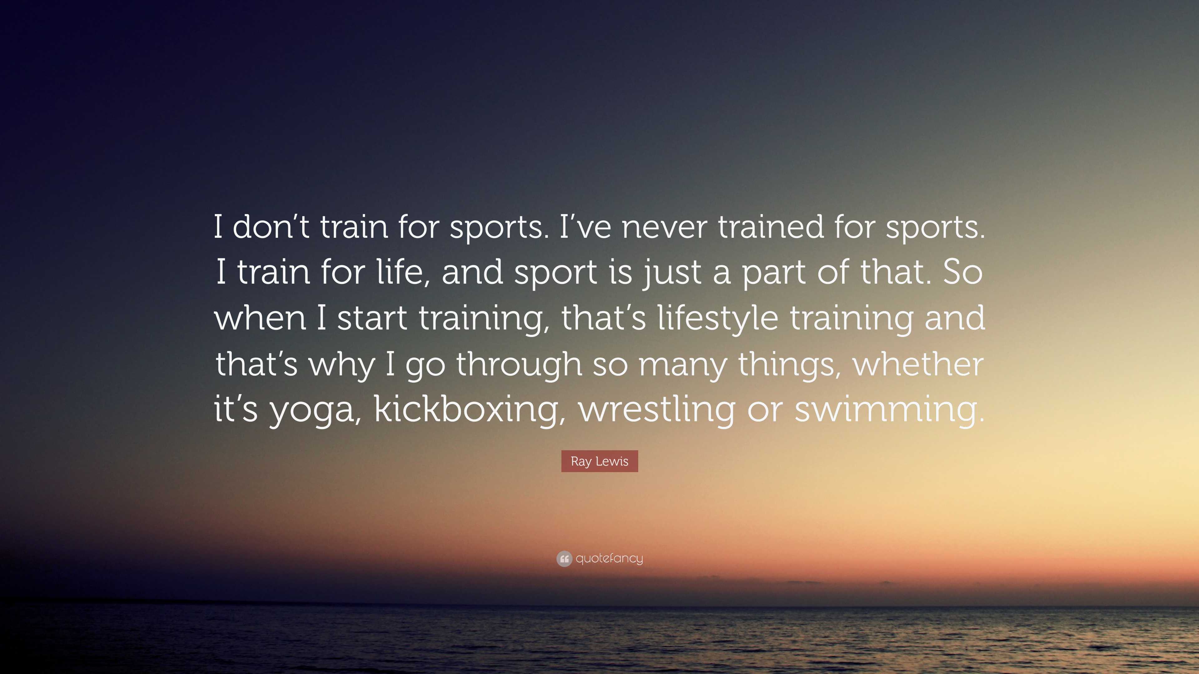 Ray Lewis Quote: “I don’t train for sports. I’ve never trained for ...