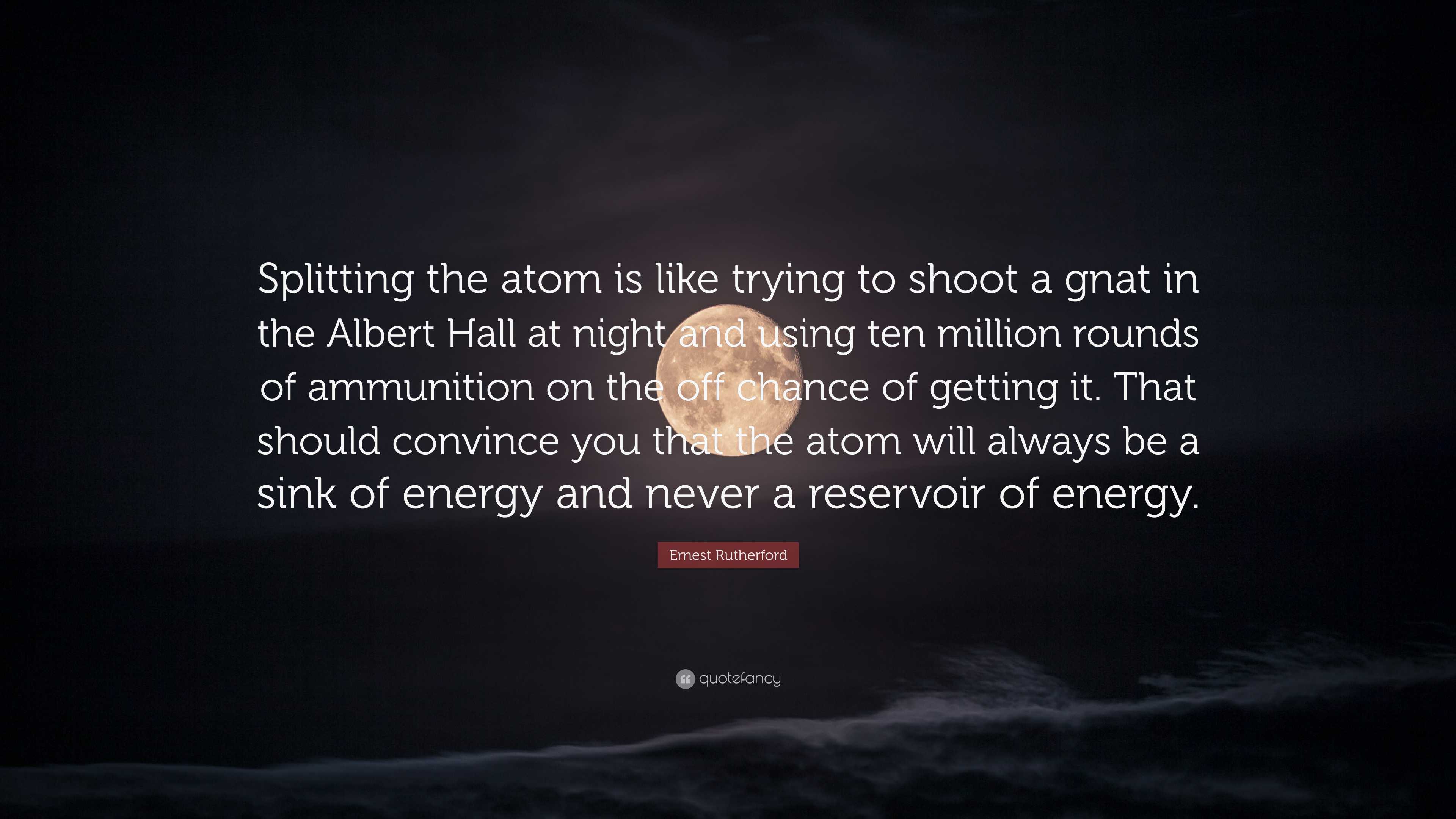 Ernest Rutherford Quote: “Splitting the atom is like trying to shoot a ...