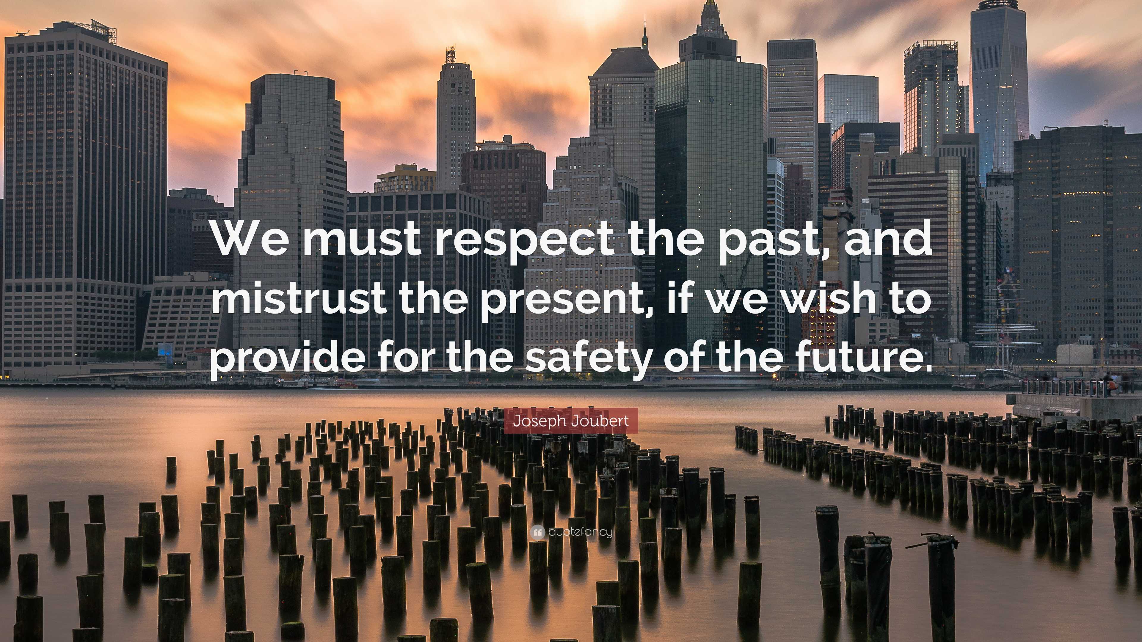 Joseph Joubert Quote: “We must respect the past, and mistrust the ...