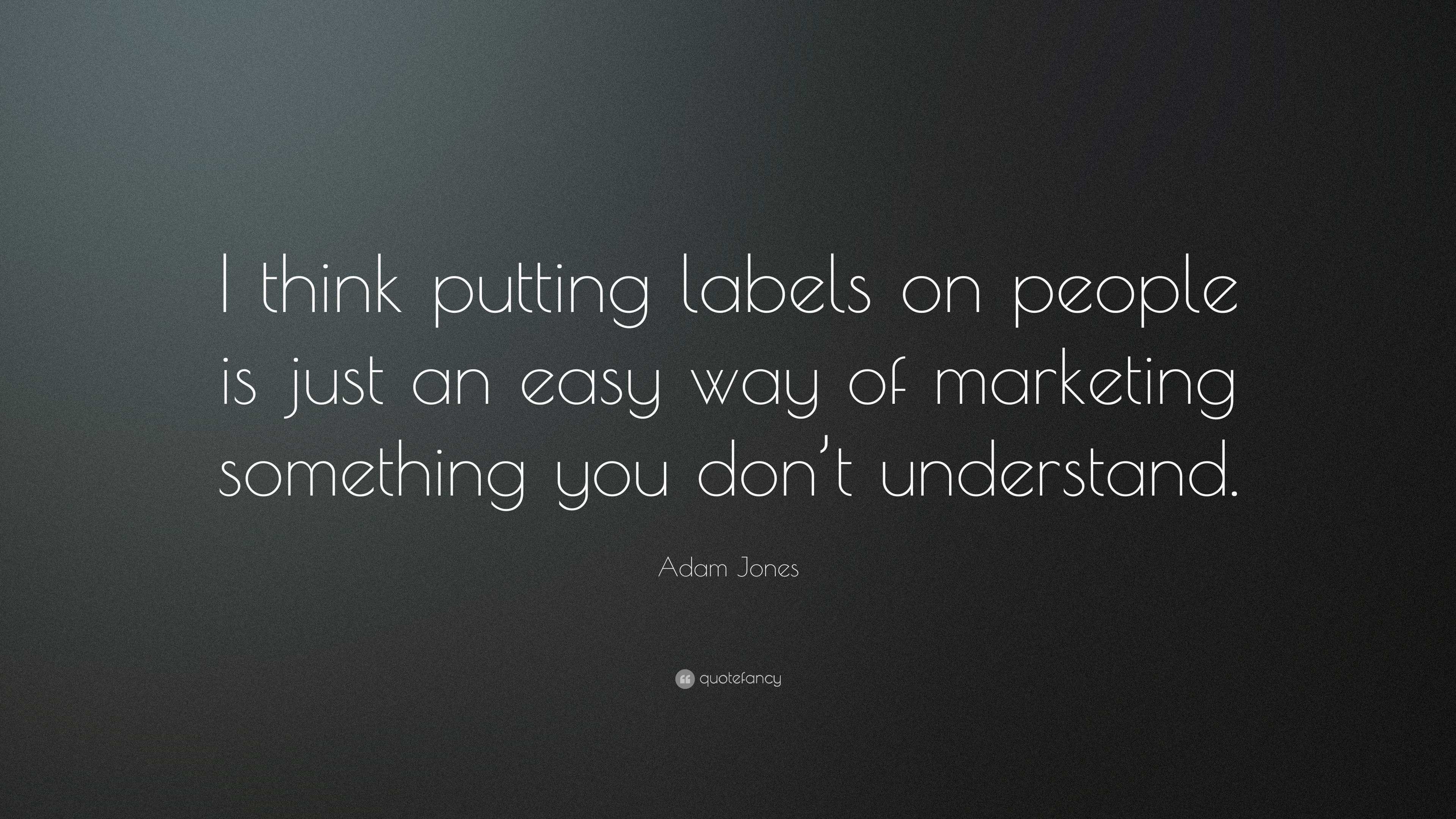 Adam Jones Quote: “I think putting labels on people is just an easy way ...