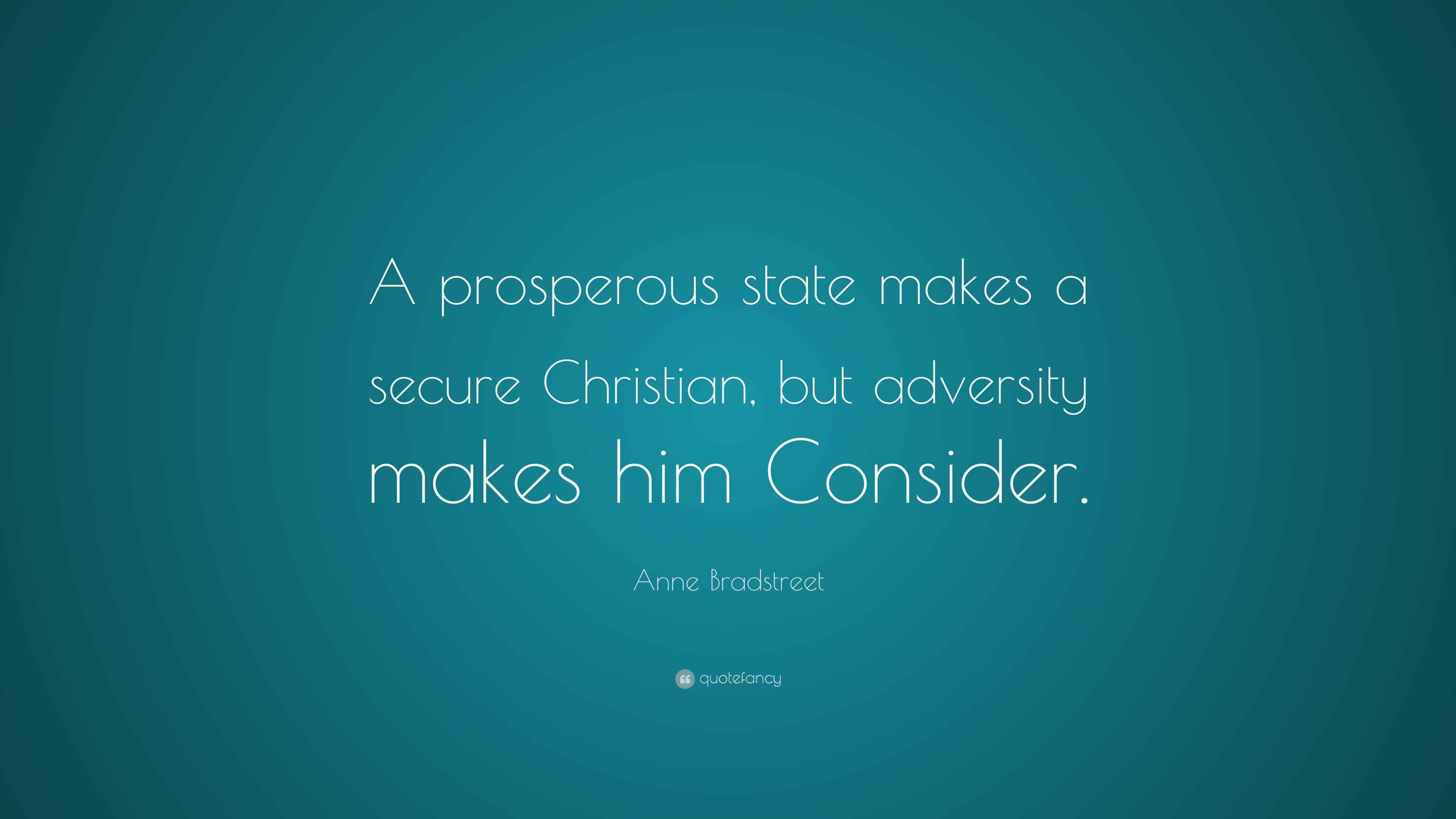 Anne Bradstreet Quote: “A prosperous state makes a secure Christian ...