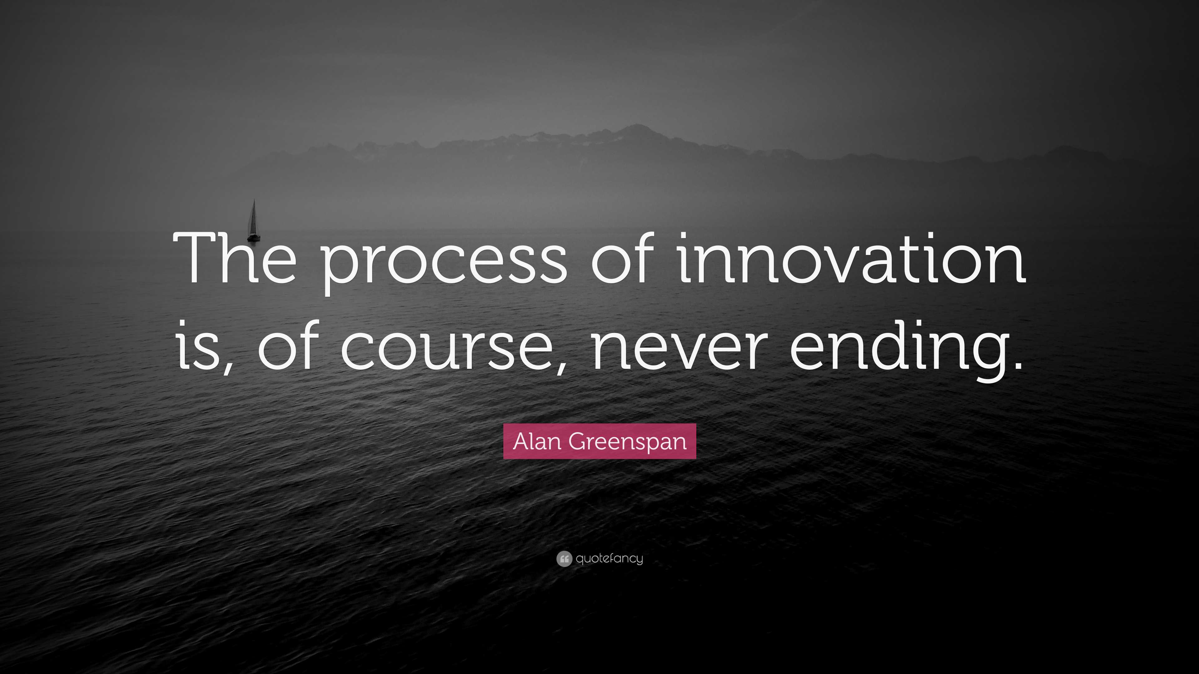 Alan Greenspan Quote: “The process of innovation is, of course, never ...