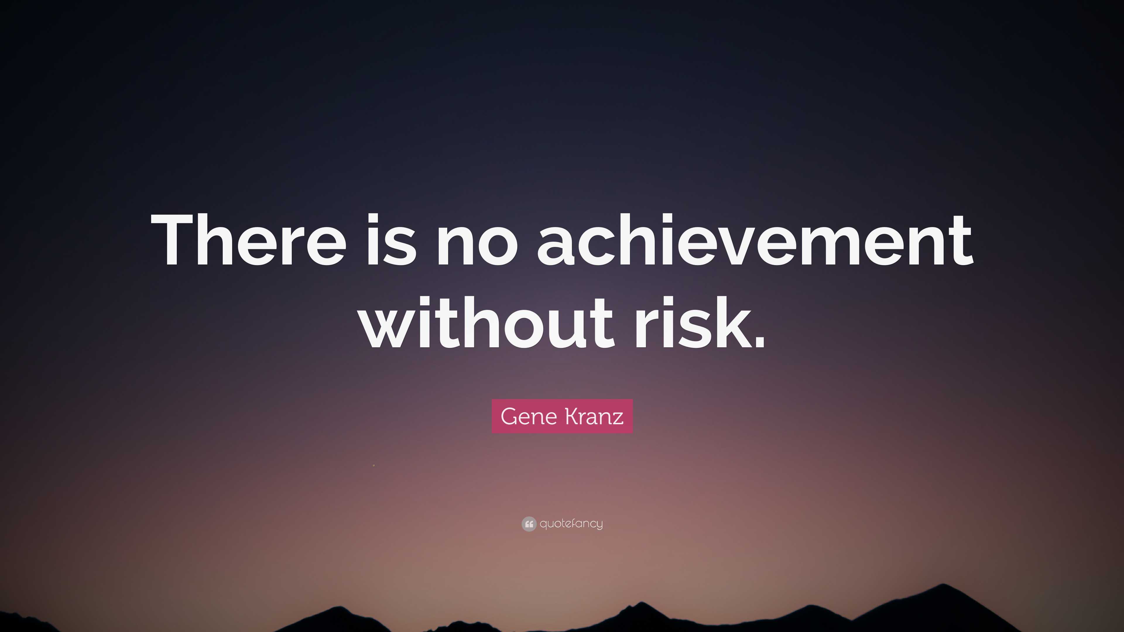 Gene Kranz Quote: “There is no achievement without risk.”