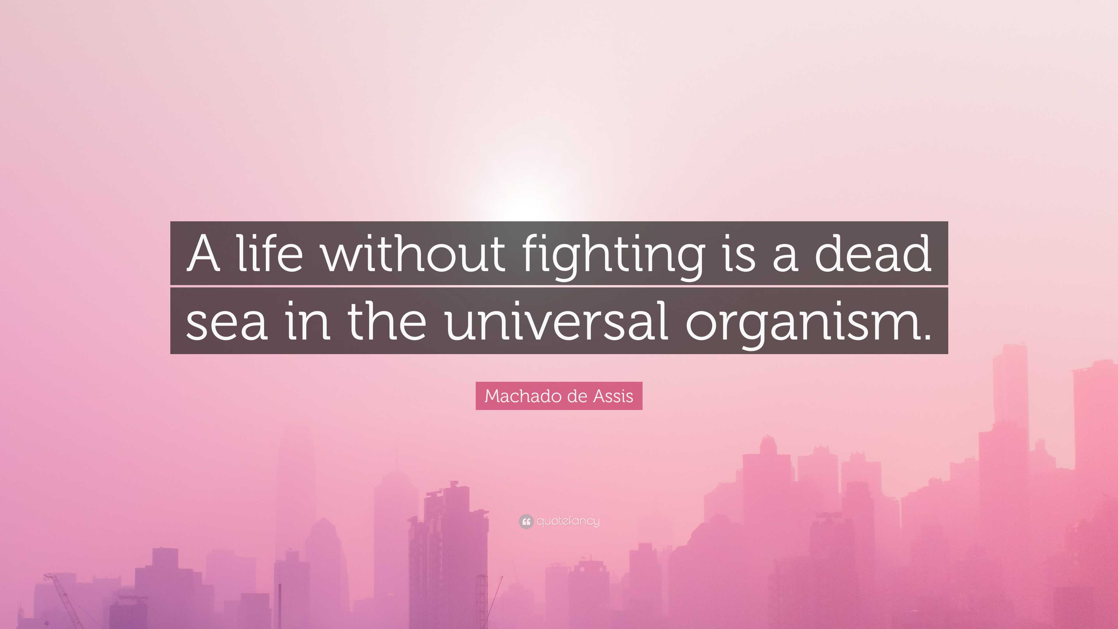 Machado de Assis Quote: “A life without fighting is a dead sea in the ...