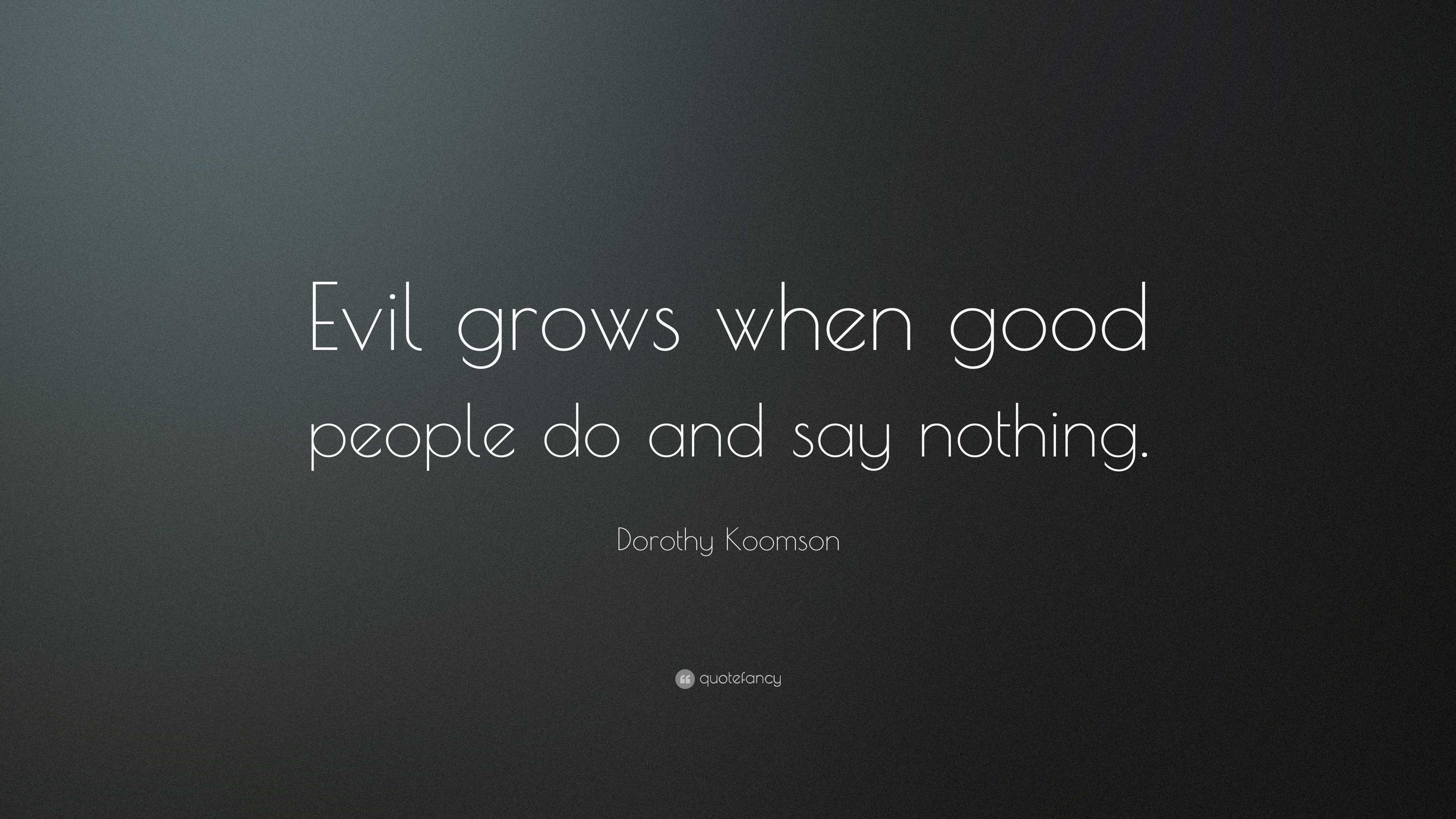 Dorothy Koomson Quote: “Evil grows when good people do and say nothing.”