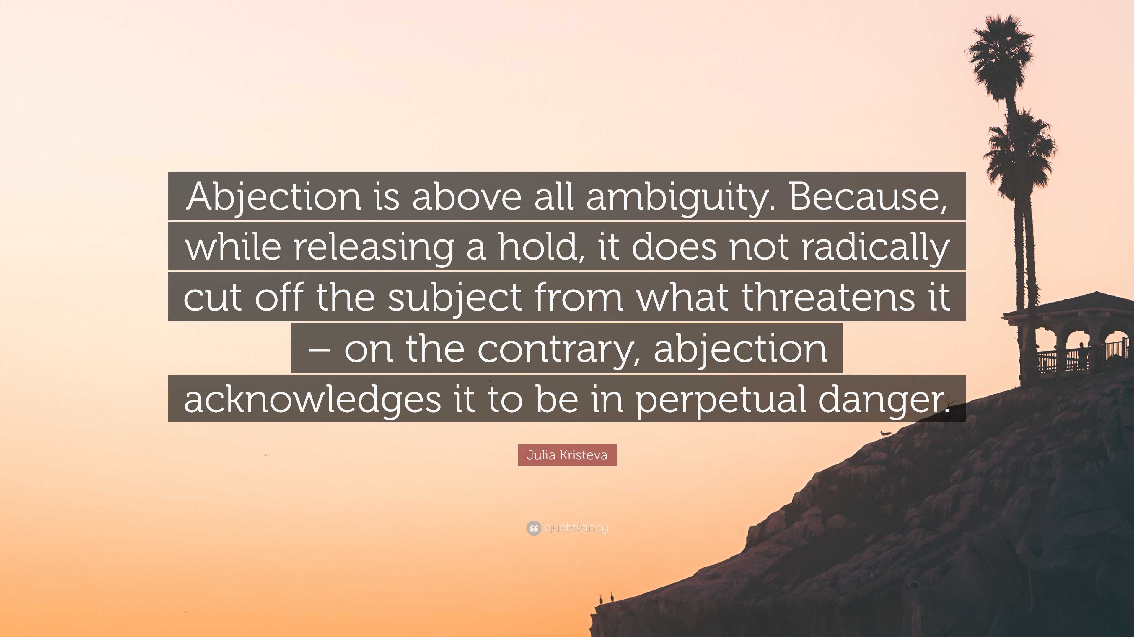 Julia Kristeva Quote: “Abjection is above all ambiguity. Because, while ...