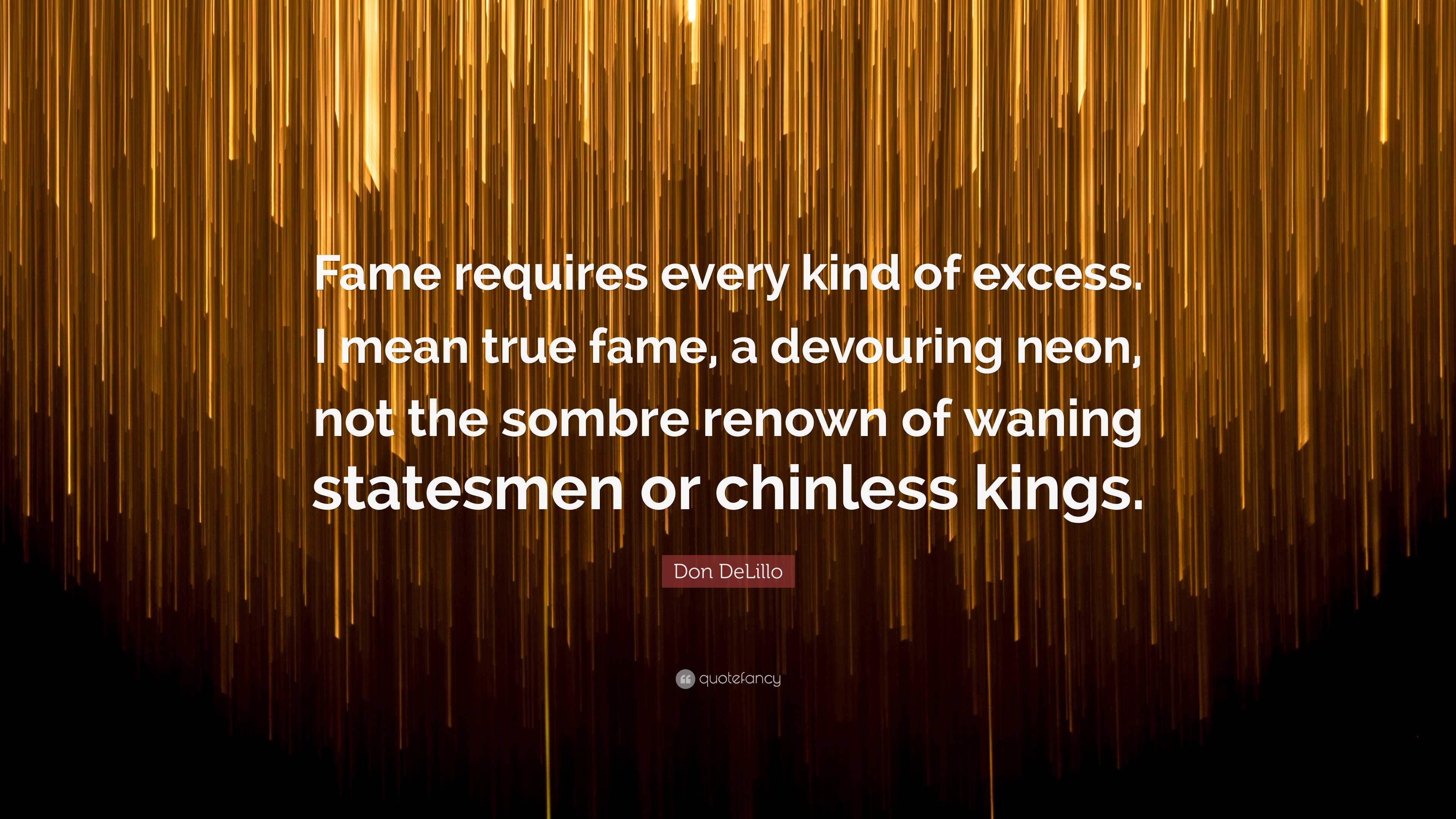Don DeLillo Quote: “Fame requires every kind of excess. I mean true ...