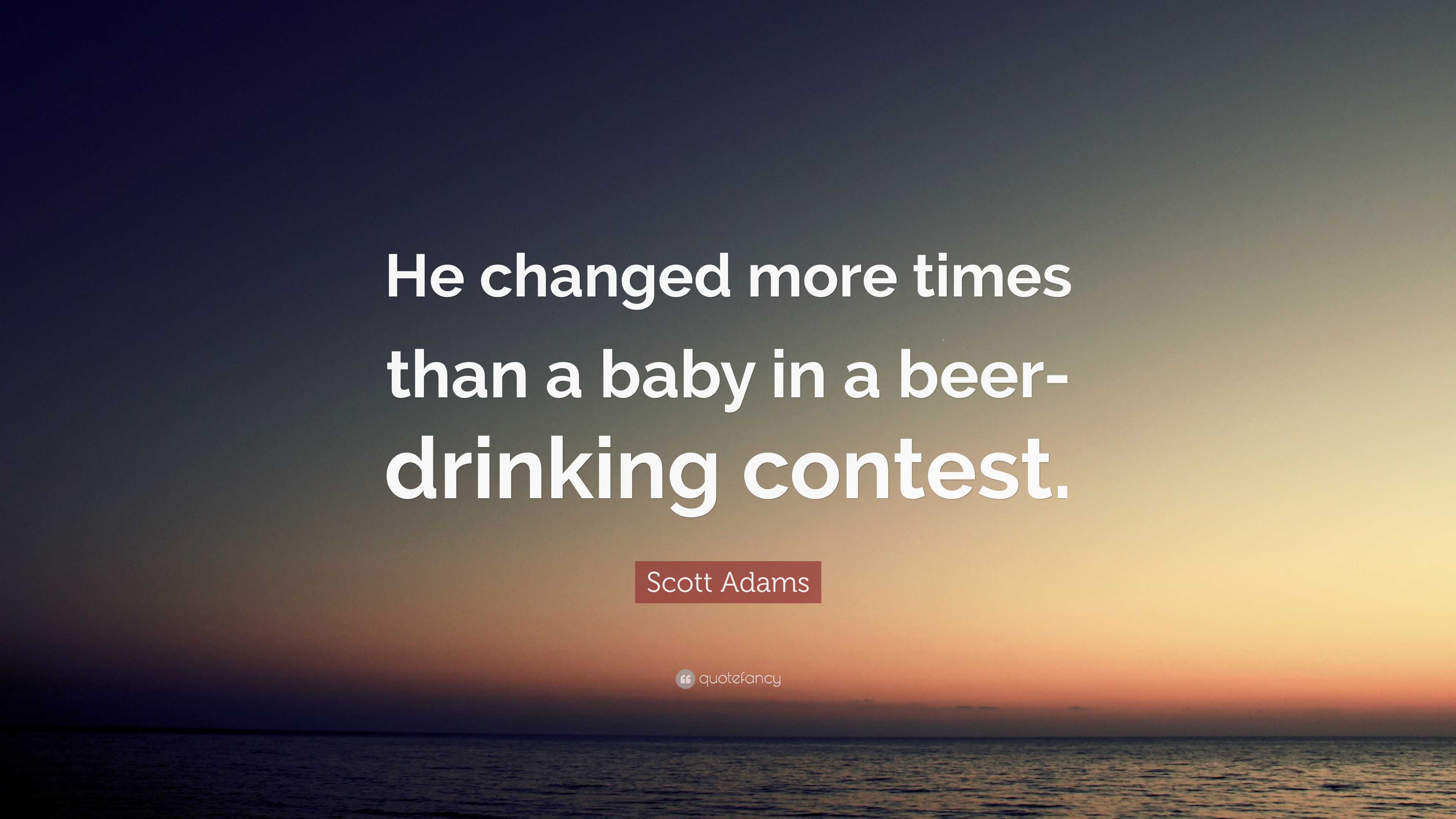 Scott Adams Quote: “He changed more times than a baby in a beer ...