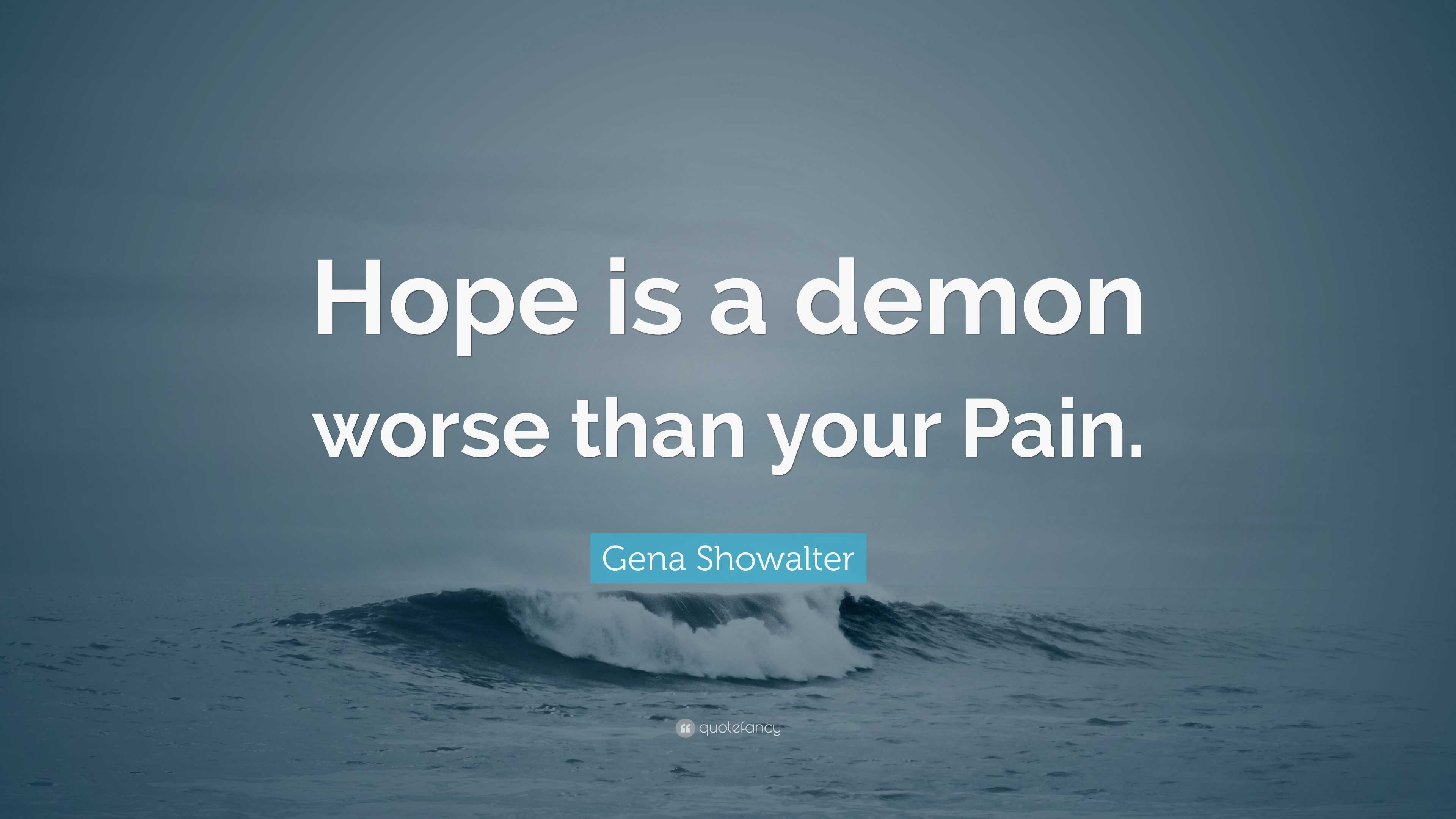 Gena Showalter Quote: “Hope is a demon worse than your Pain.”
