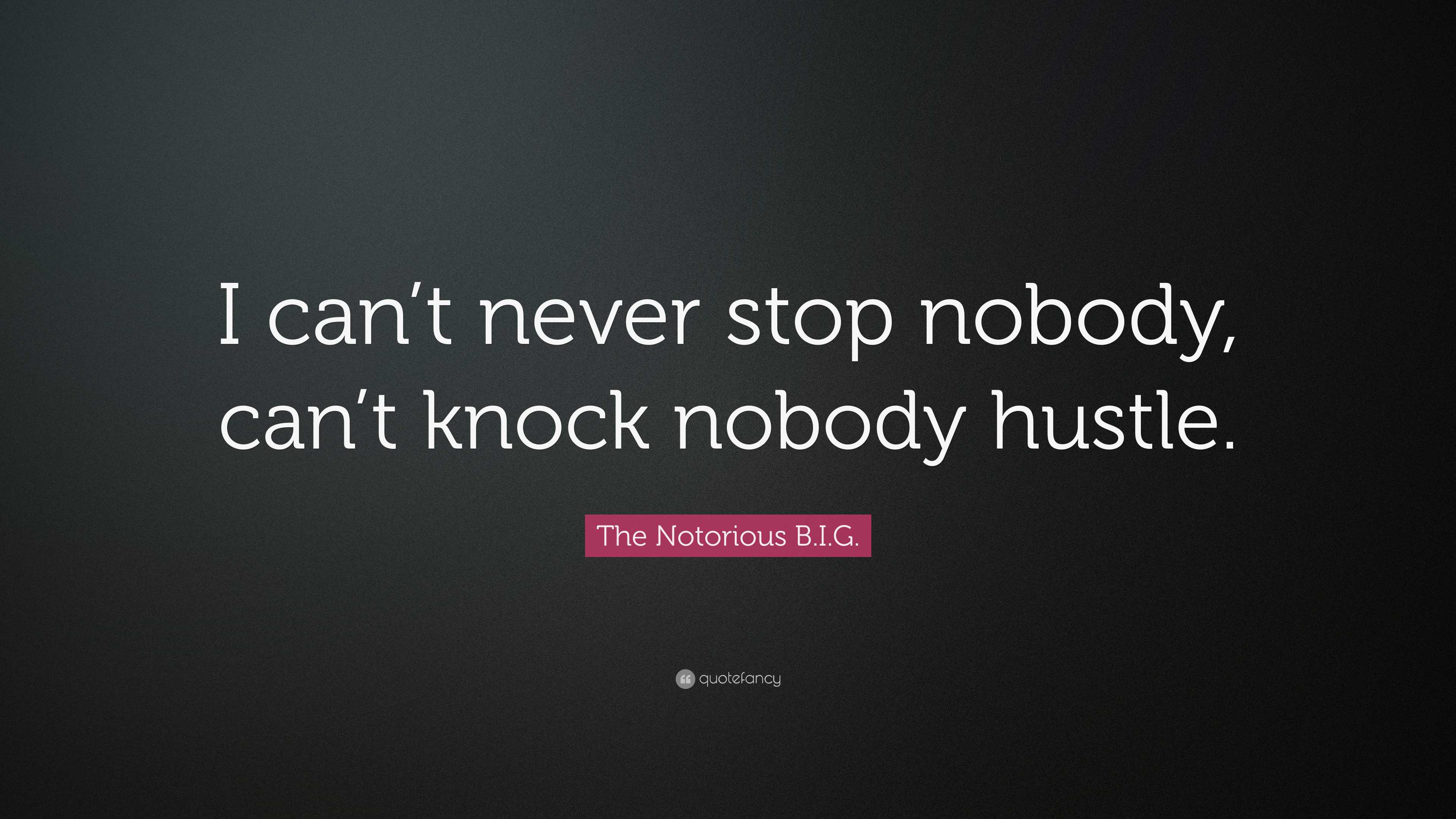 The Notorious B.I.G. Quote: “I can’t never stop nobody, can’t knock ...