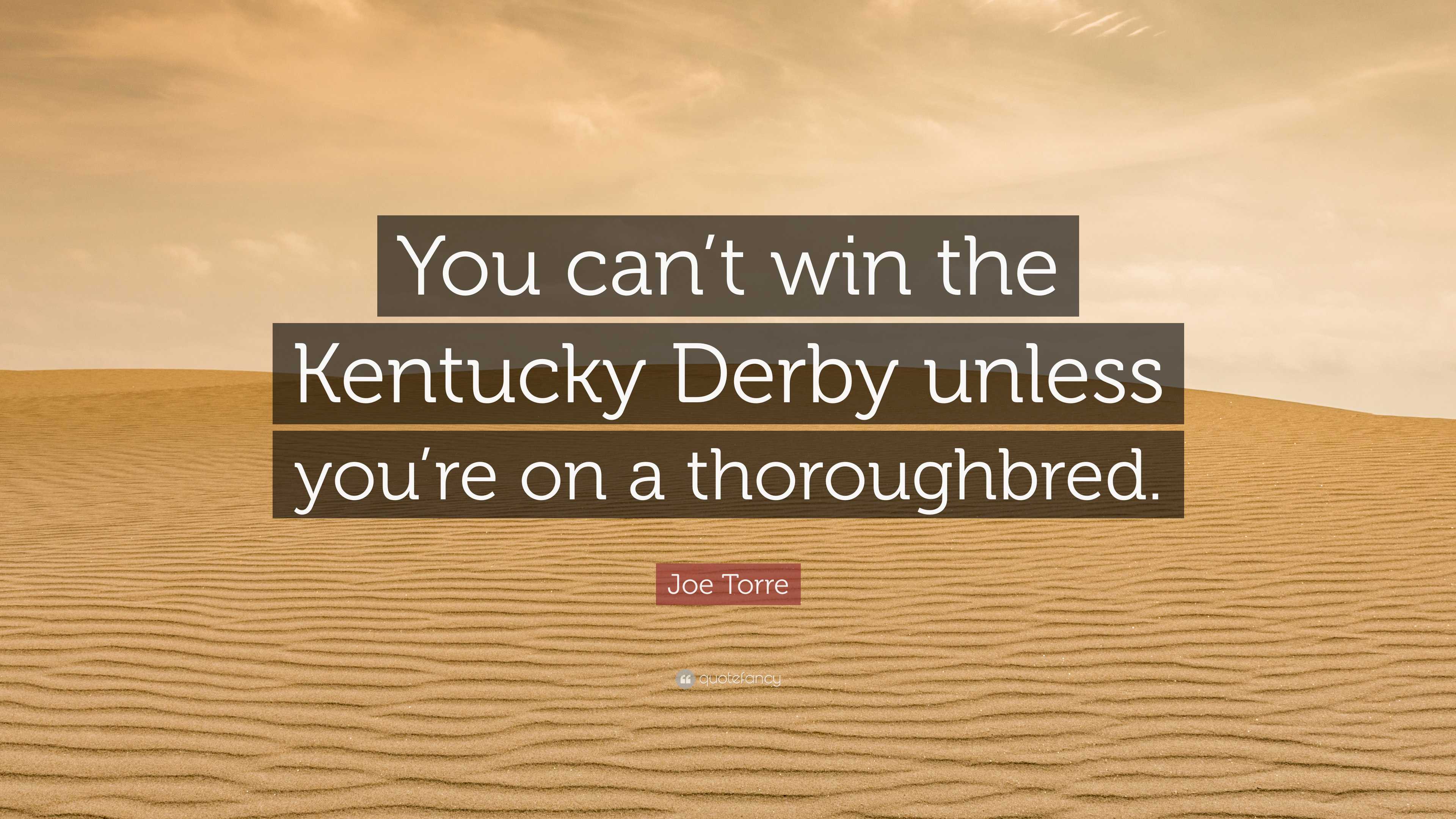 Joe Torre Quote: “You can’t win the Kentucky Derby unless you’re on a ...