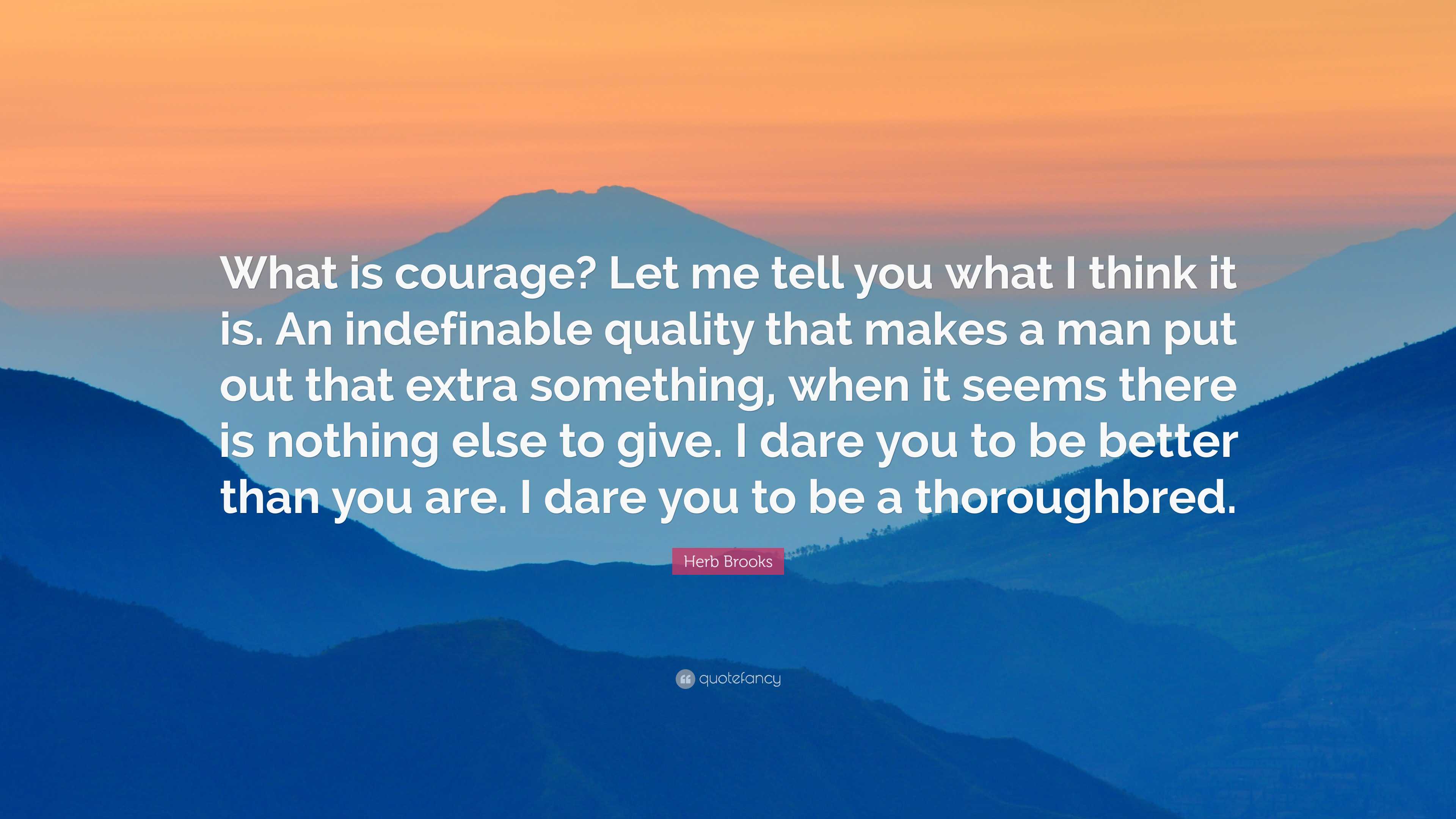 Herb Brooks Quote: “What is courage? Let me tell you what I think it is ...