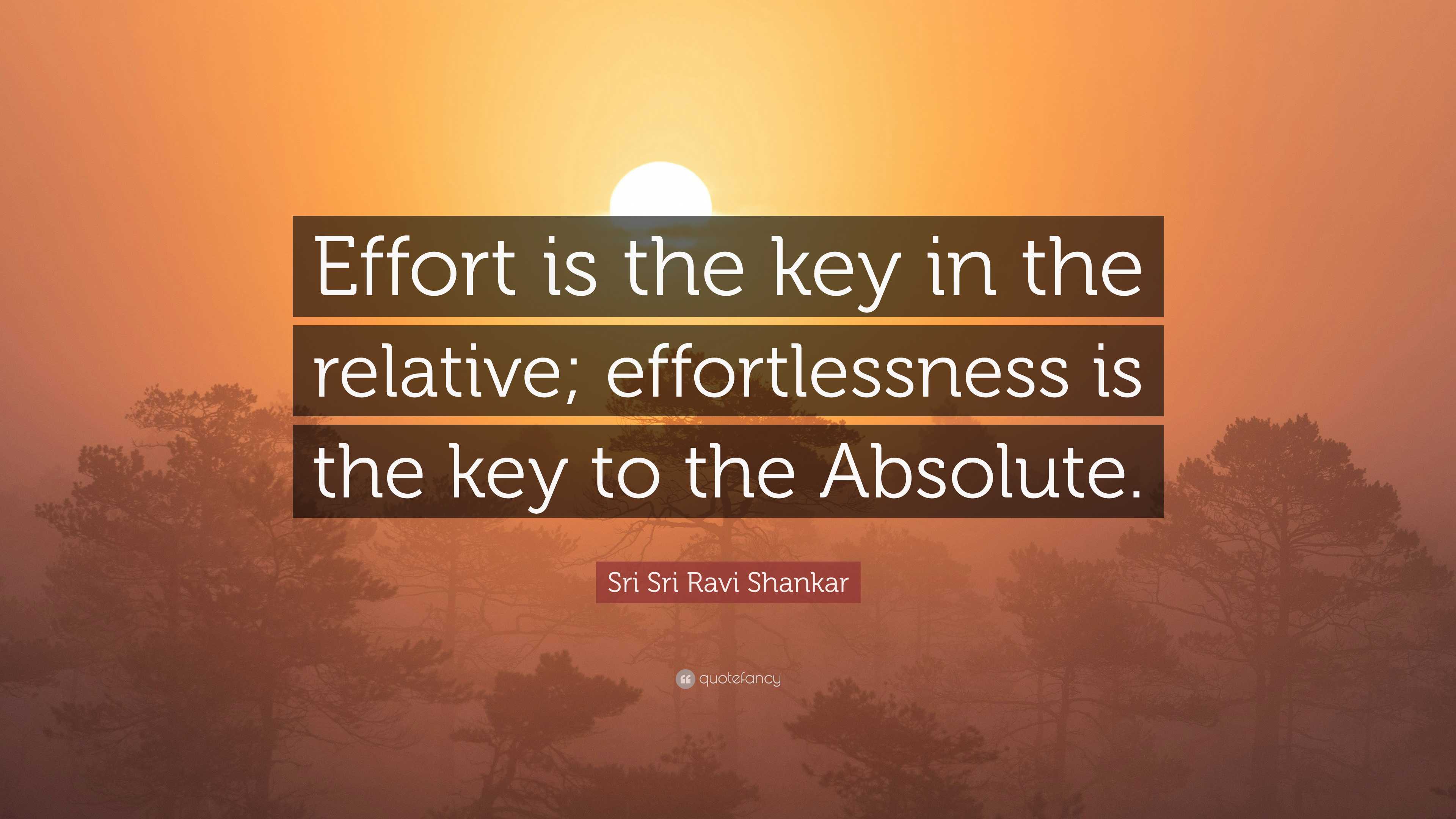 Sri Sri Ravi Shankar Quote: “Effort is the key in the relative ...