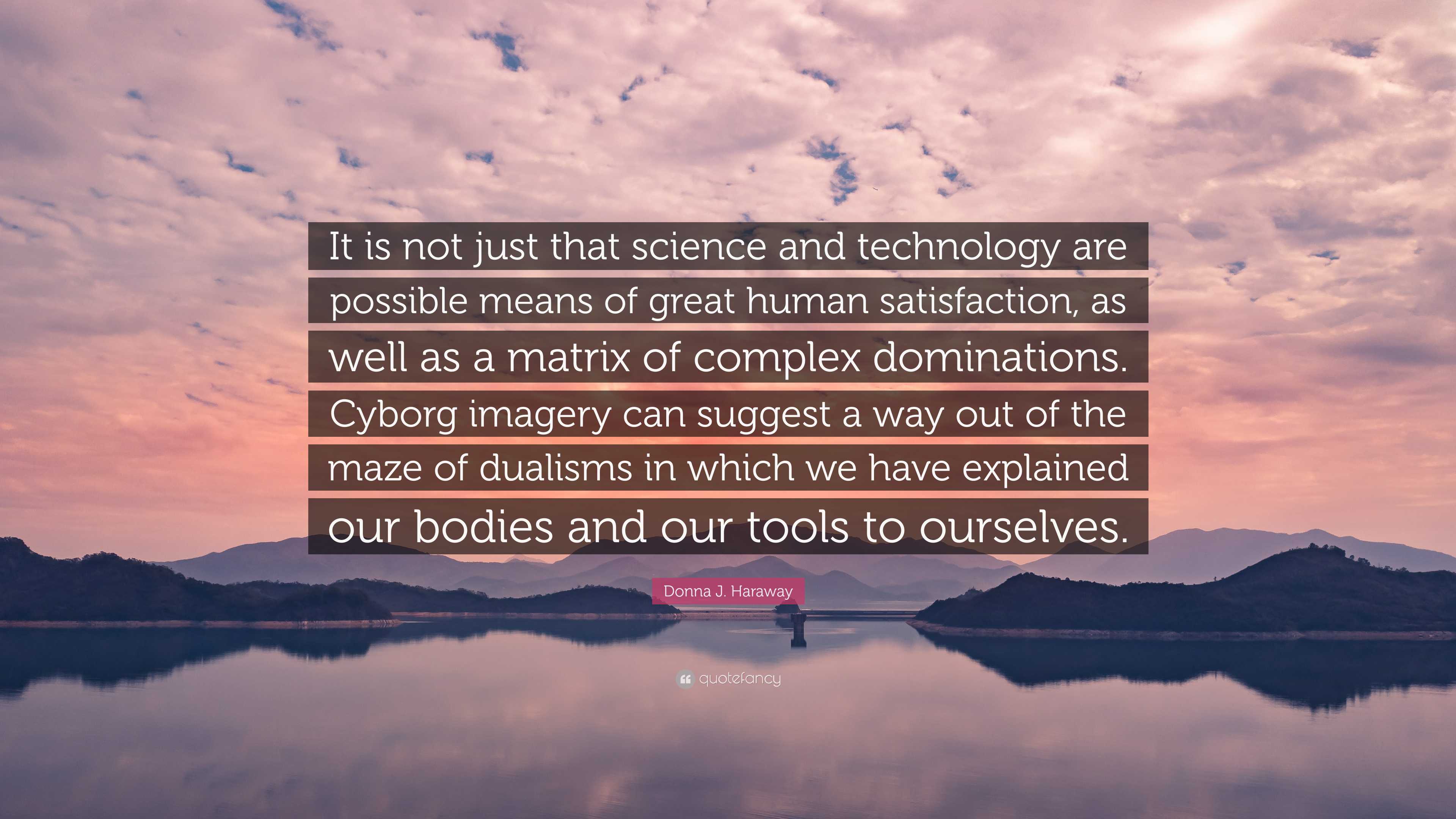 Donna J. Haraway Quote: “It is not just that science and technology are ...