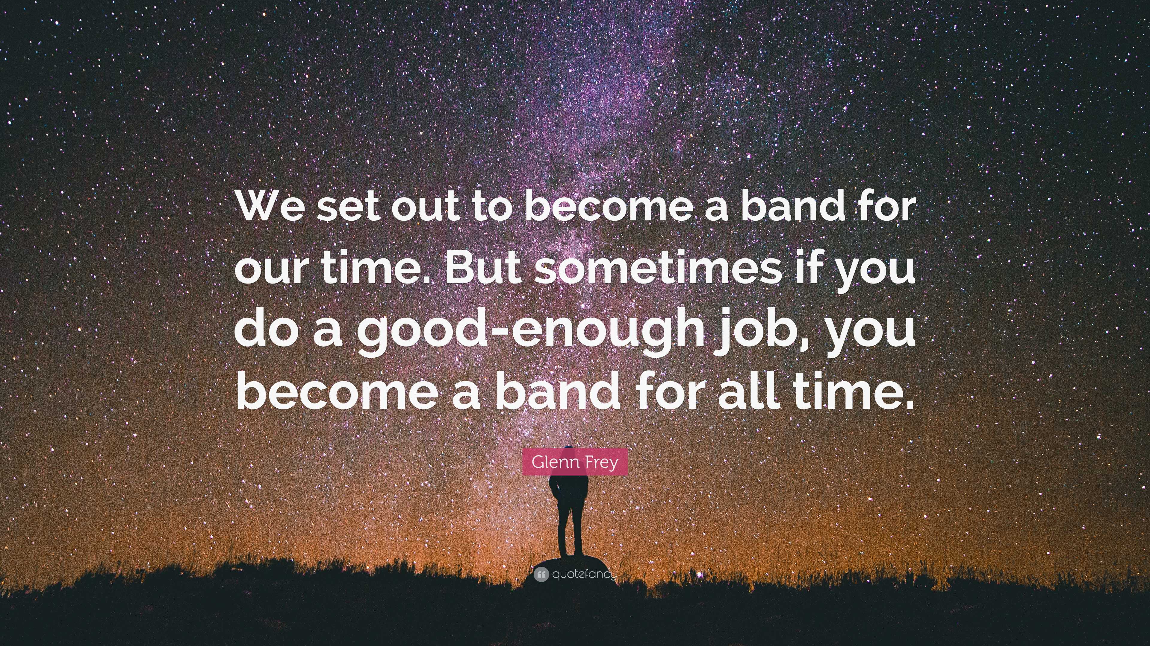Glenn Frey Quote: “We set out to become a band for our time. But ...