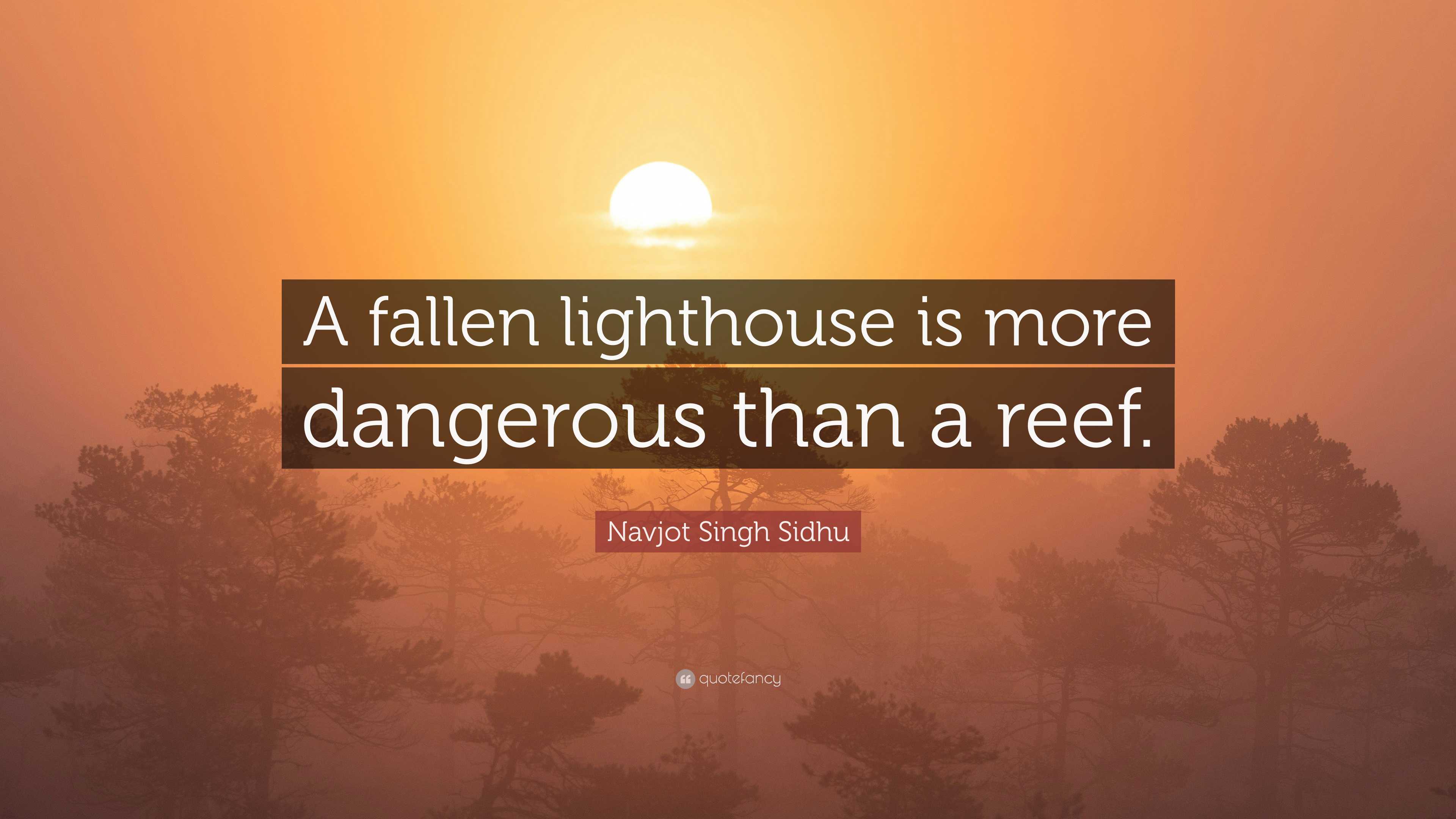 Navjot Singh Sidhu Quote: “A fallen lighthouse is more dangerous than a ...