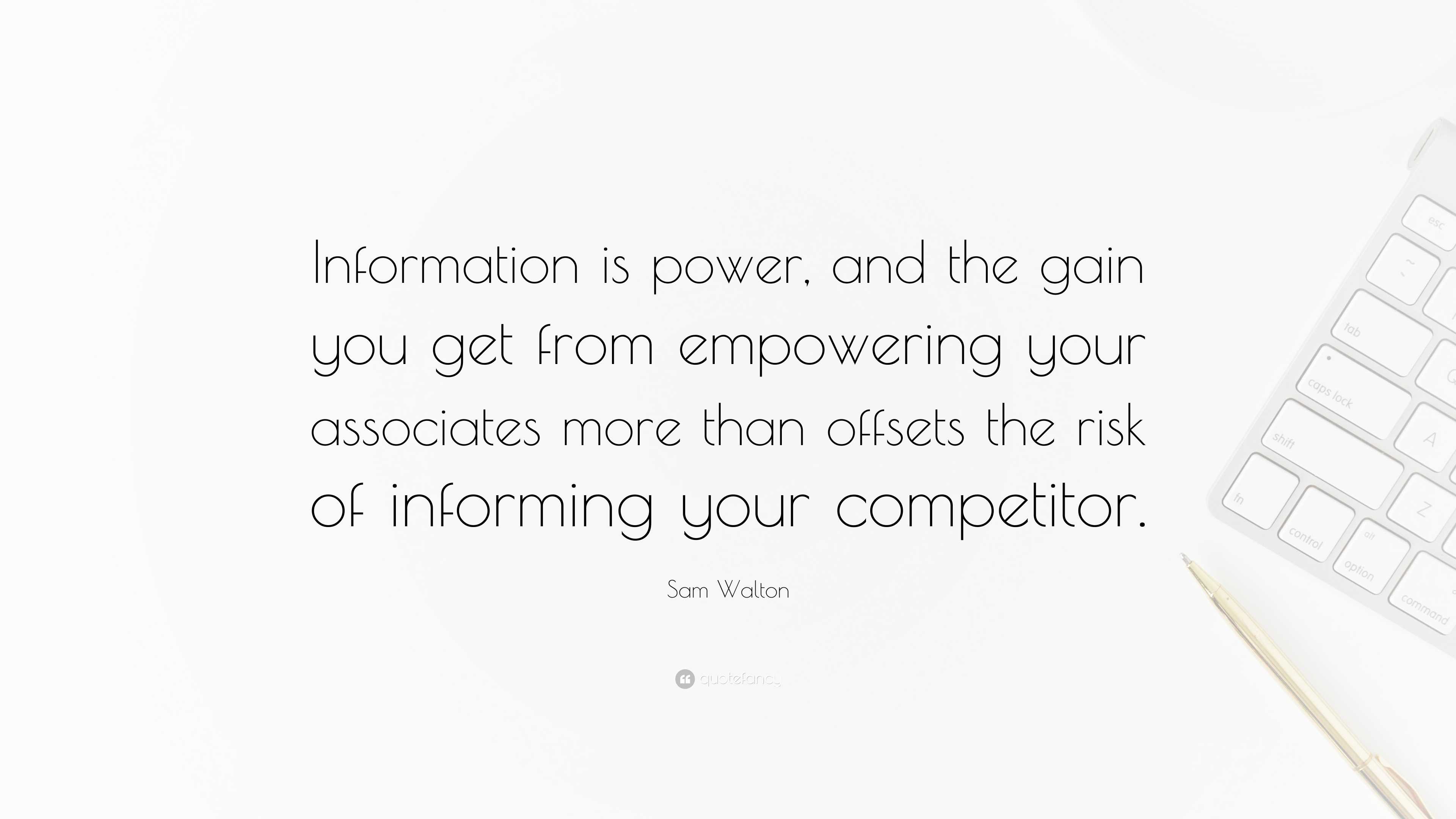 Sam Walton Quote: “Information is power, and the gain you get from ...