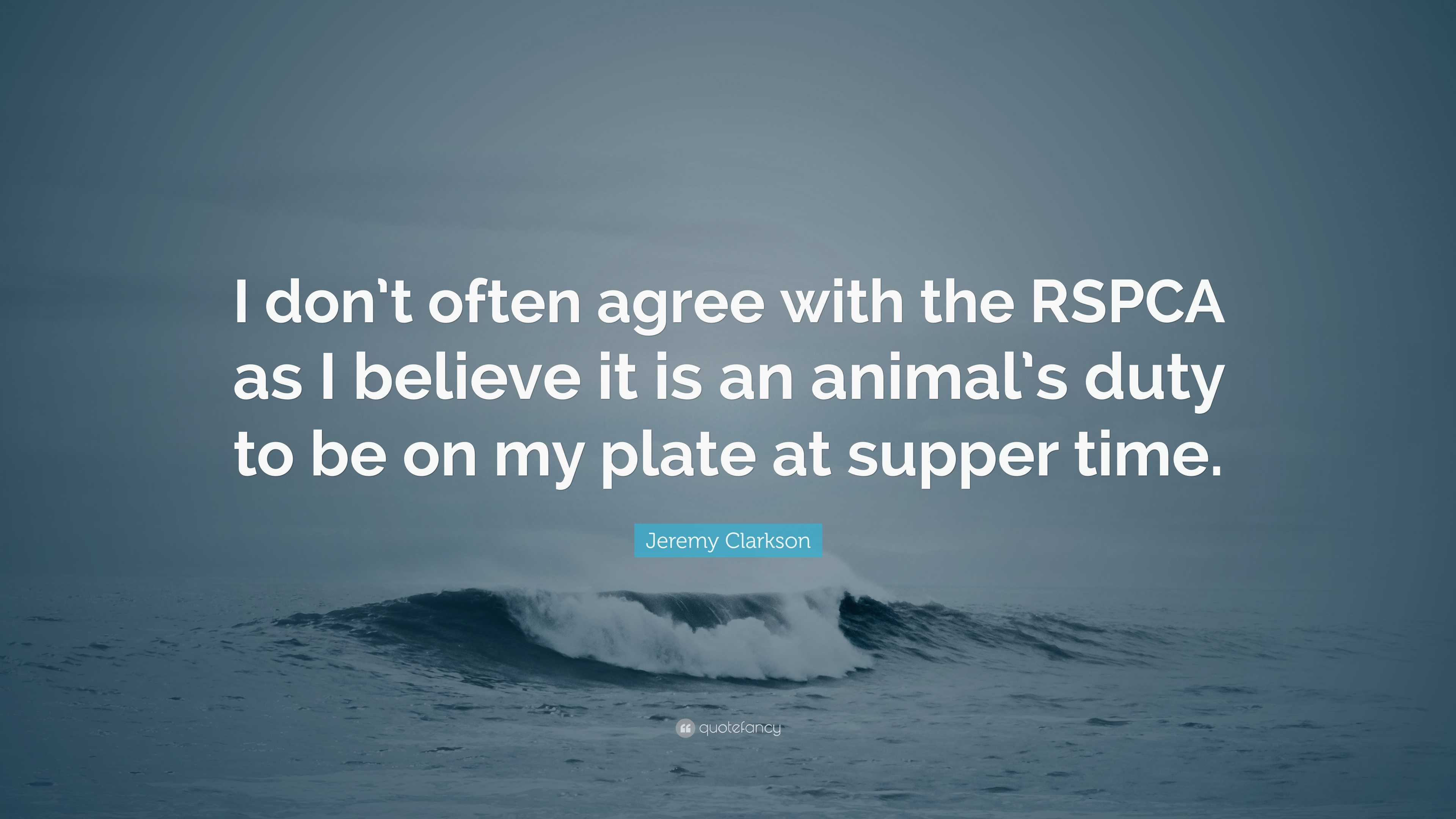 Jeremy Clarkson Quote: “I don’t often agree with the RSPCA as I believe ...