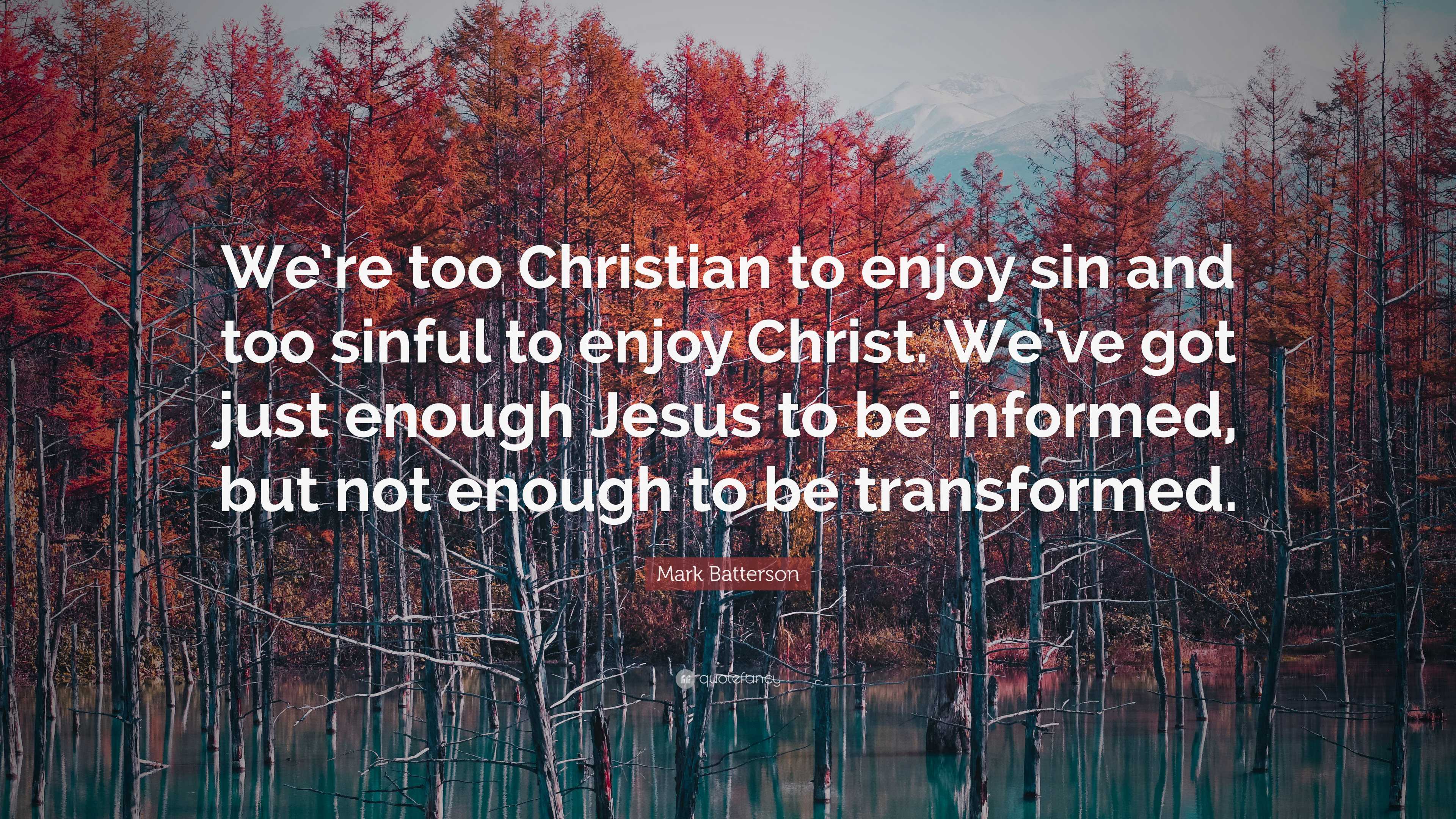 Mark Batterson Quote: “We’re too Christian to enjoy sin and too sinful ...