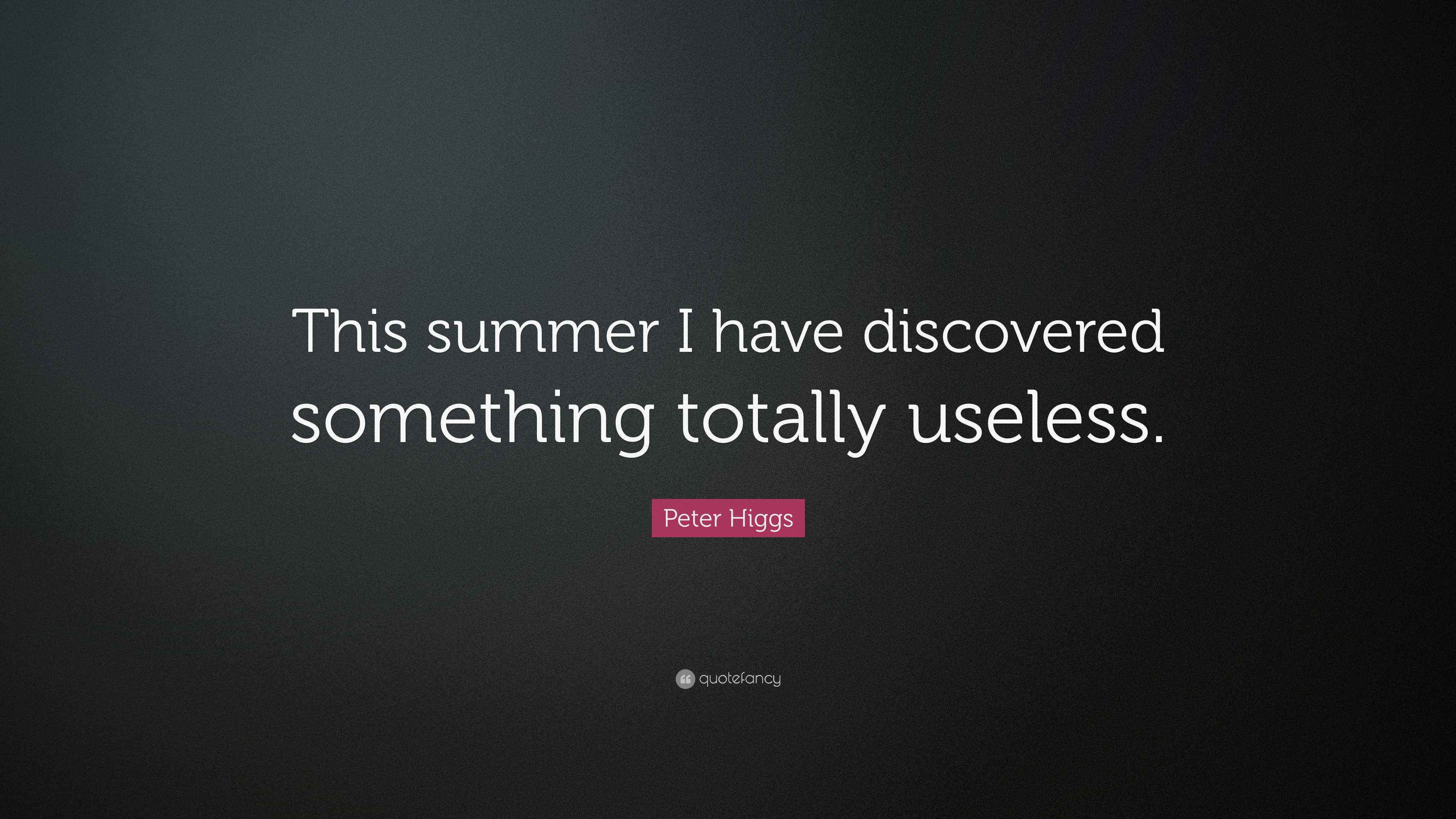 Peter Higgs Quote: “This summer I have discovered something totally ...