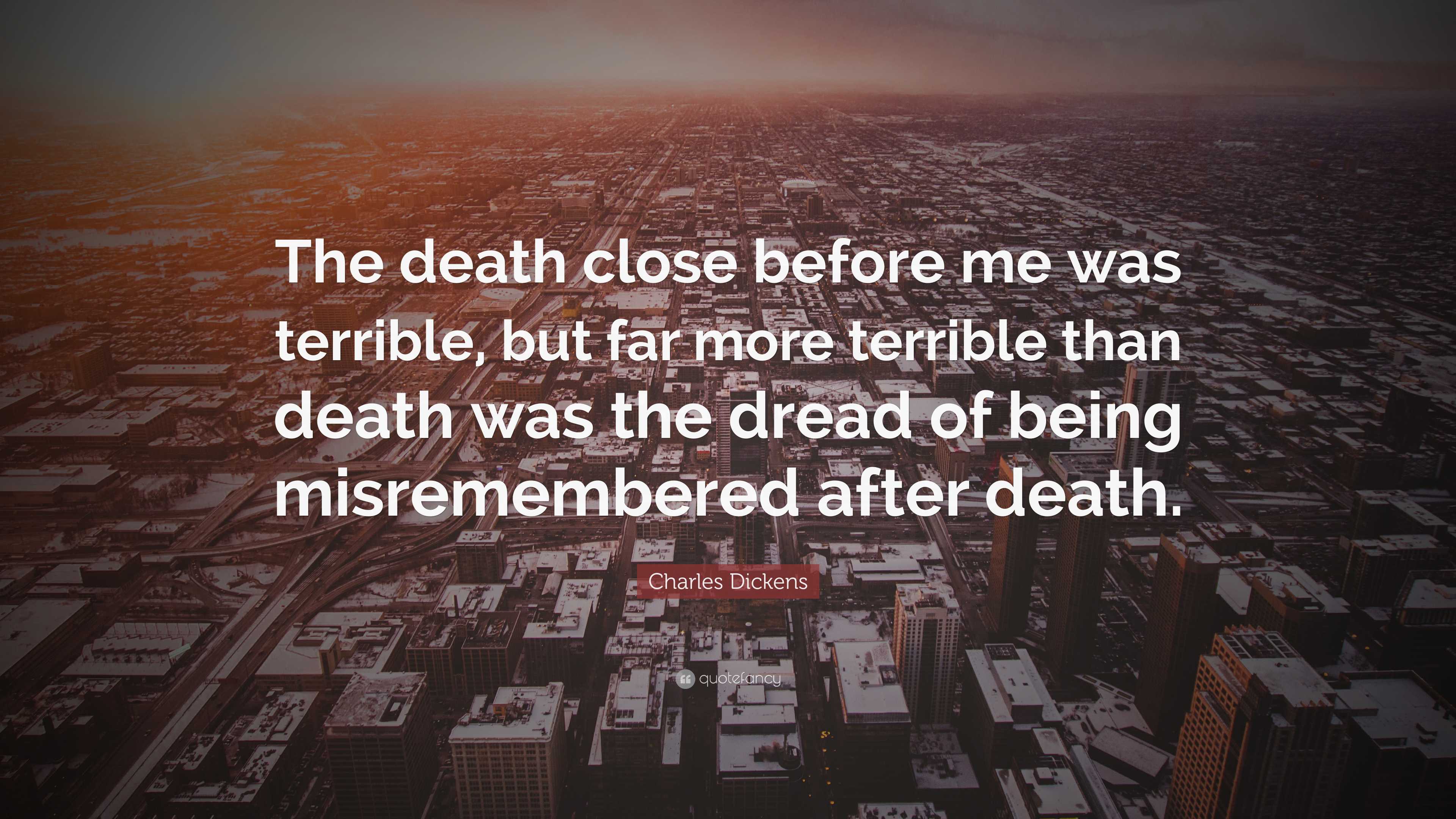 Charles Dickens Quote: “The death close before me was terrible, but far ...