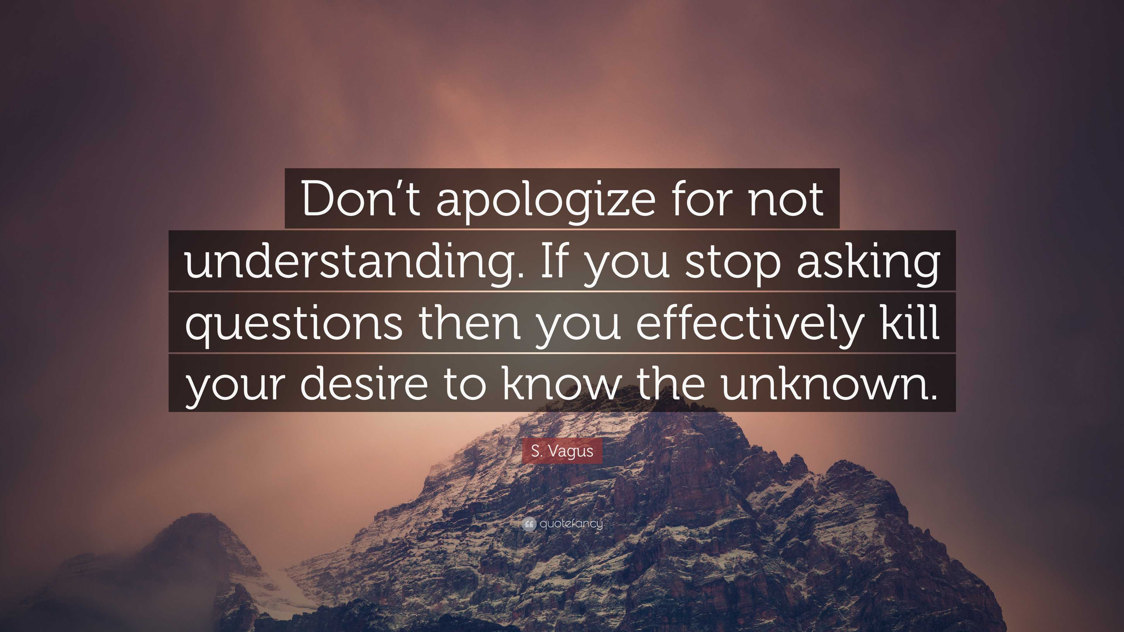 S. Vagus Quote: “Don’t apologize for not understanding. If you stop ...