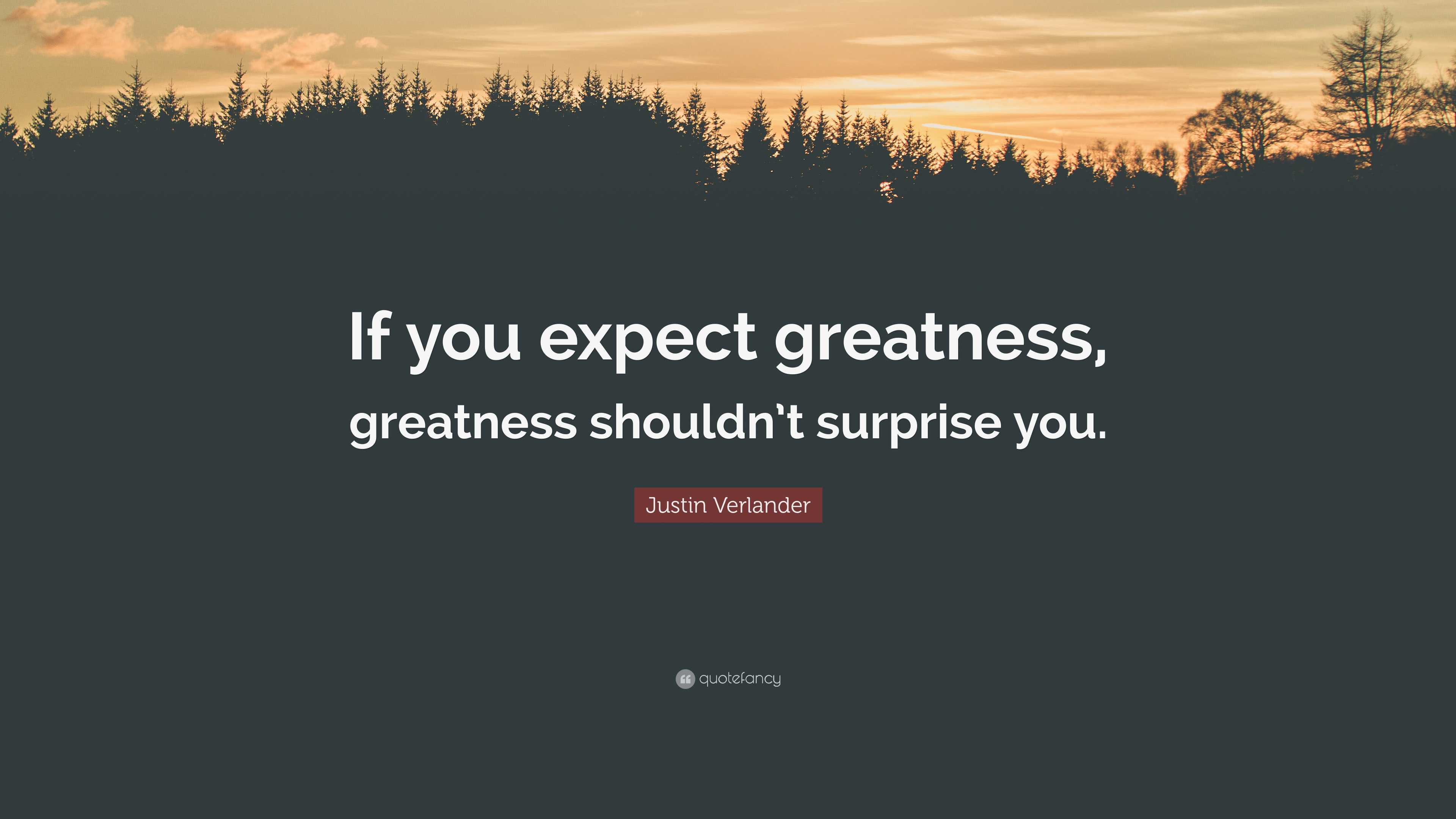 Justin Verlander Quote: “If you expect greatness, greatness shouldn’t ...