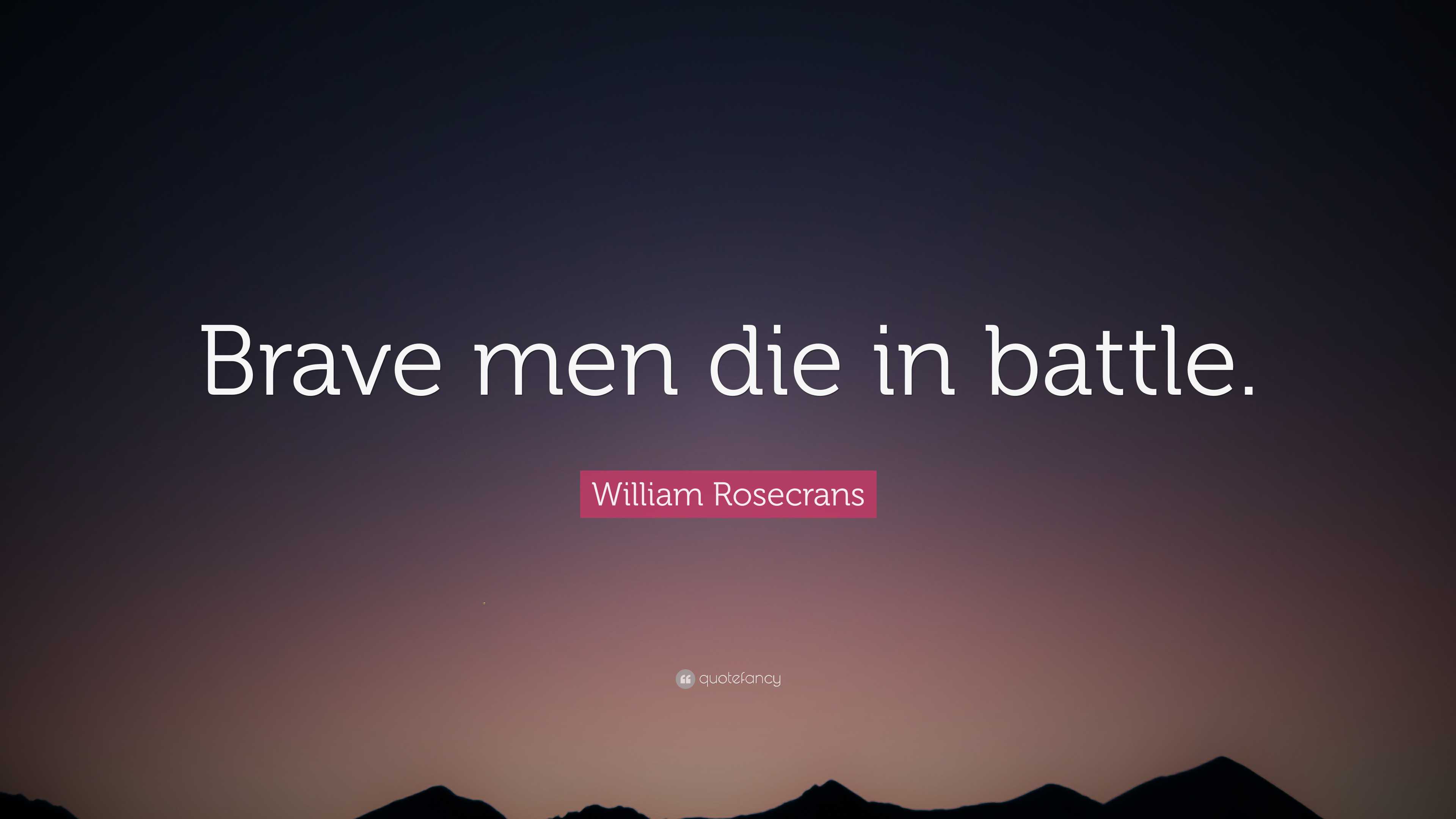 William Rosecrans Quote: “Brave men die in battle.”