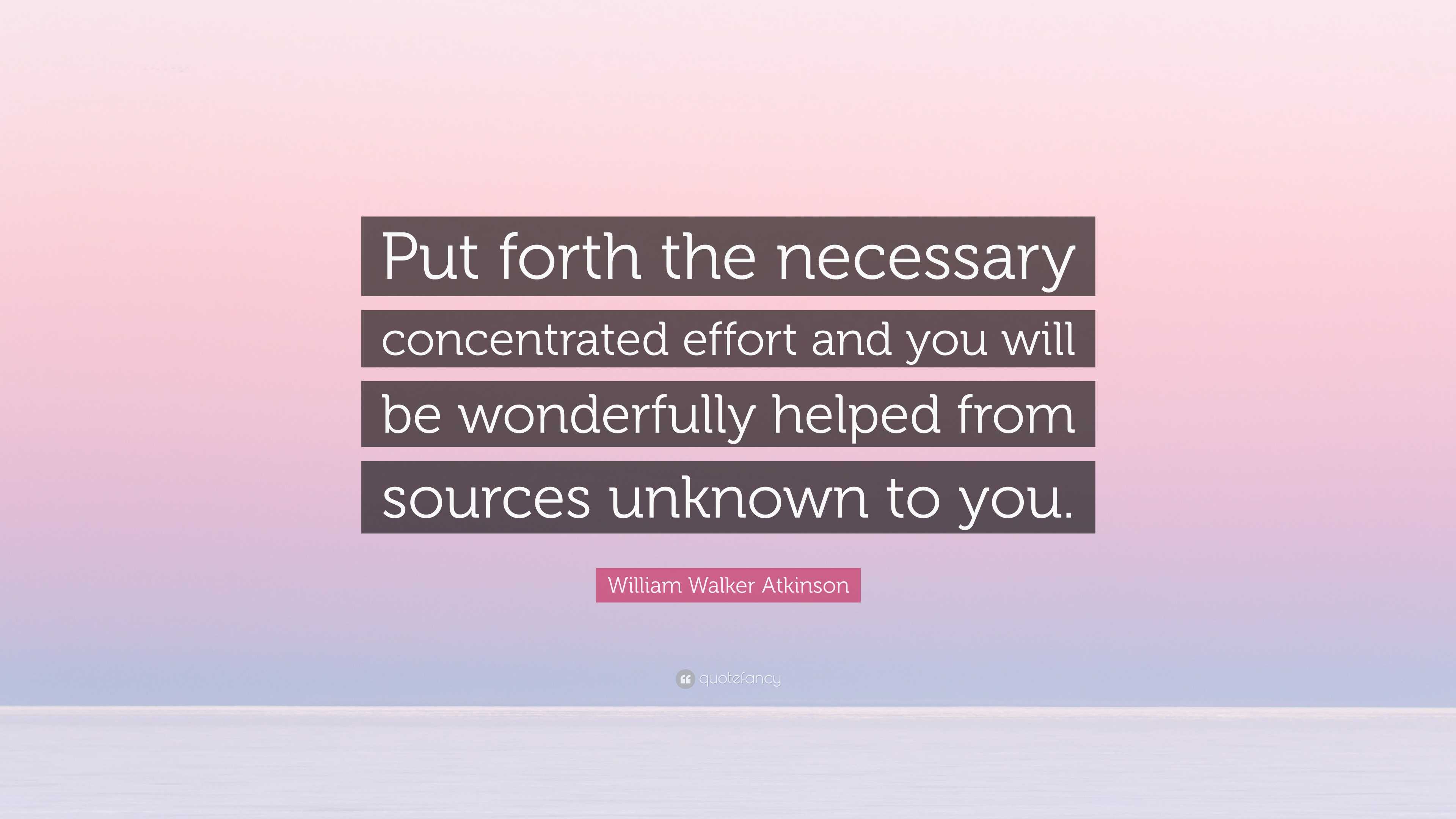 William Walker Atkinson Quote: “Put forth the necessary concentrated ...