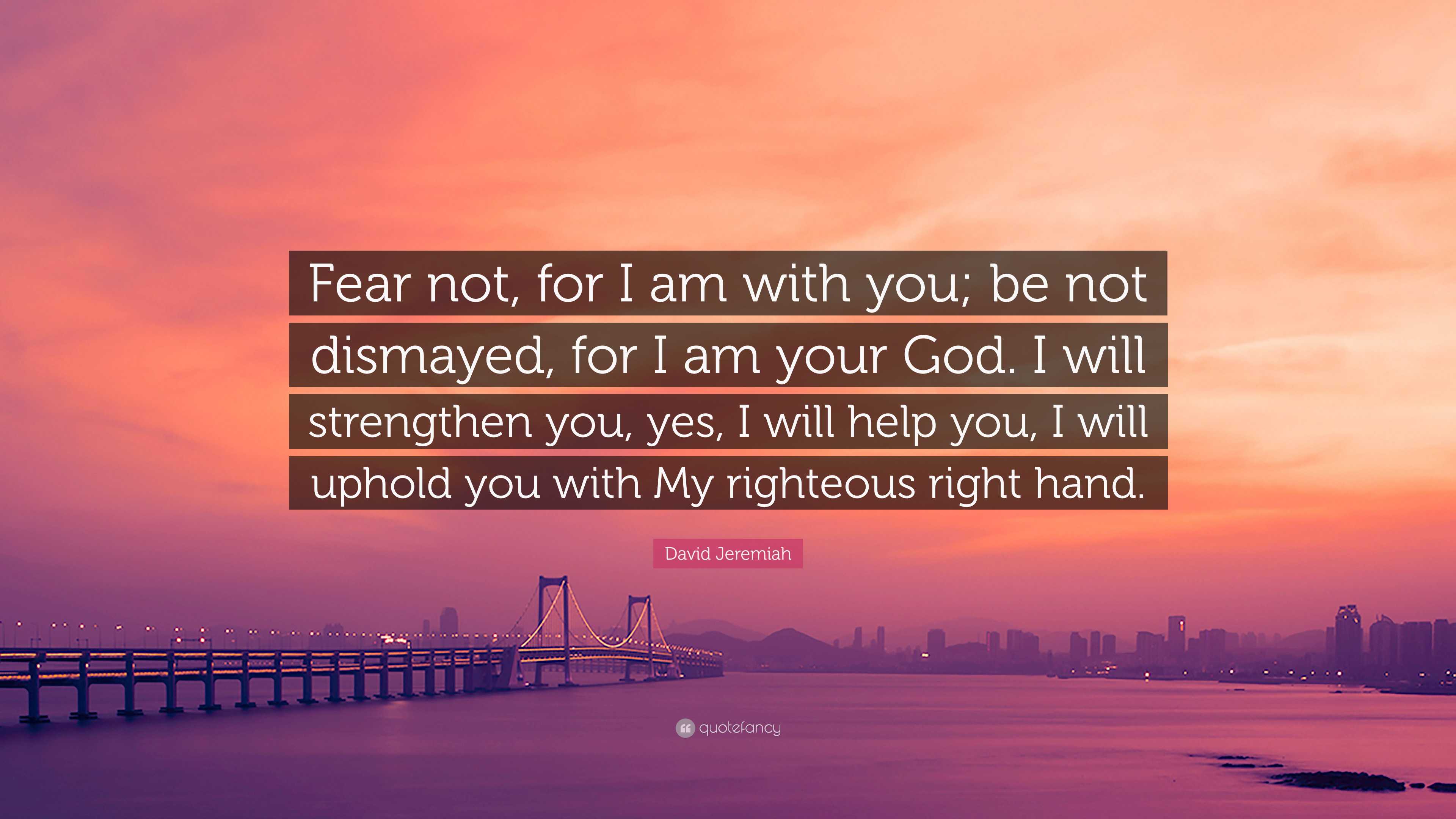 David Jeremiah Quote: “Fear not, for I am with you; be not dismayed ...