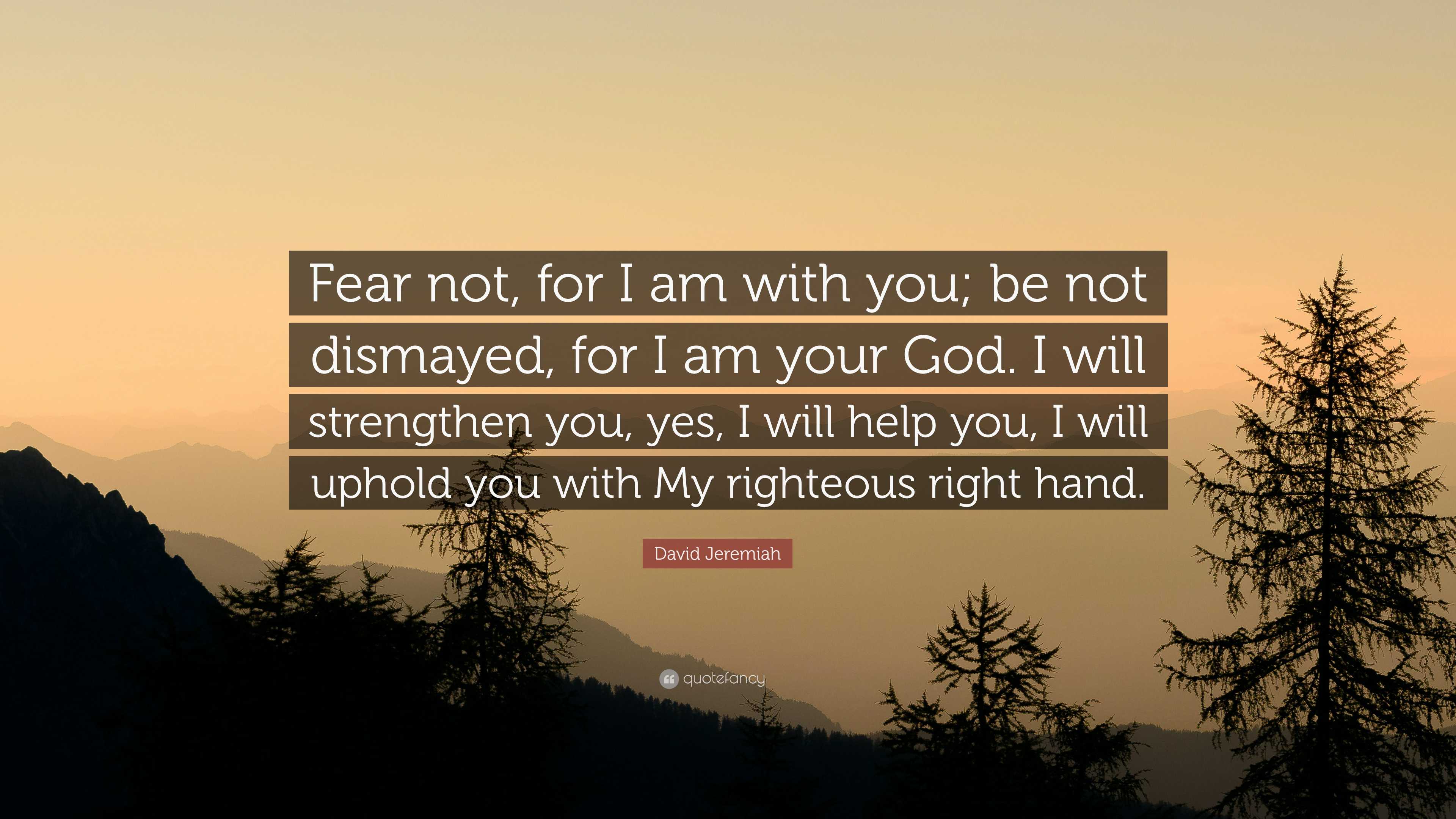 David Jeremiah Quote: “Fear not, for I am with you; be not dismayed ...