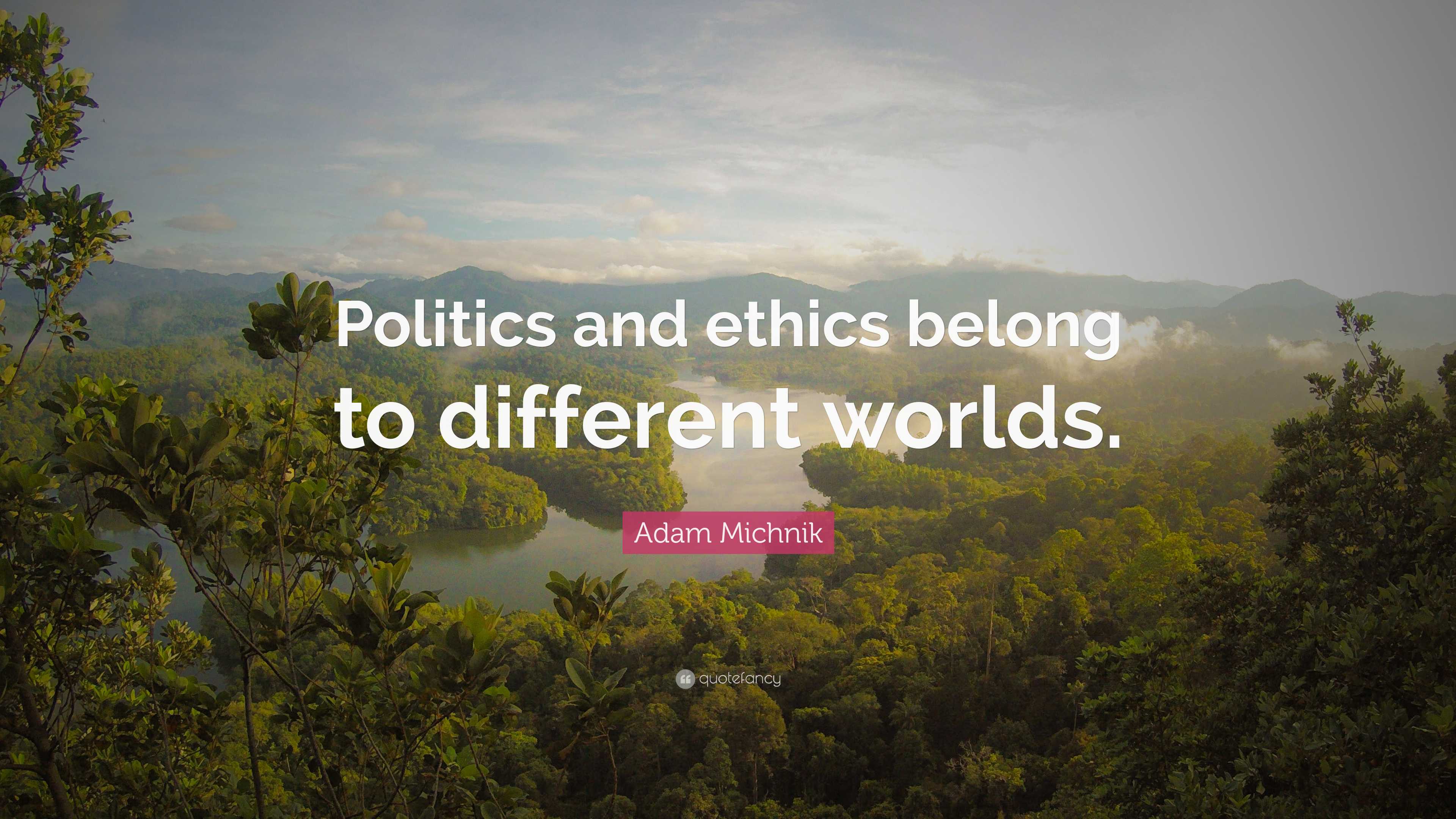 Adam Michnik Quote: “Politics and ethics belong to different worlds.”