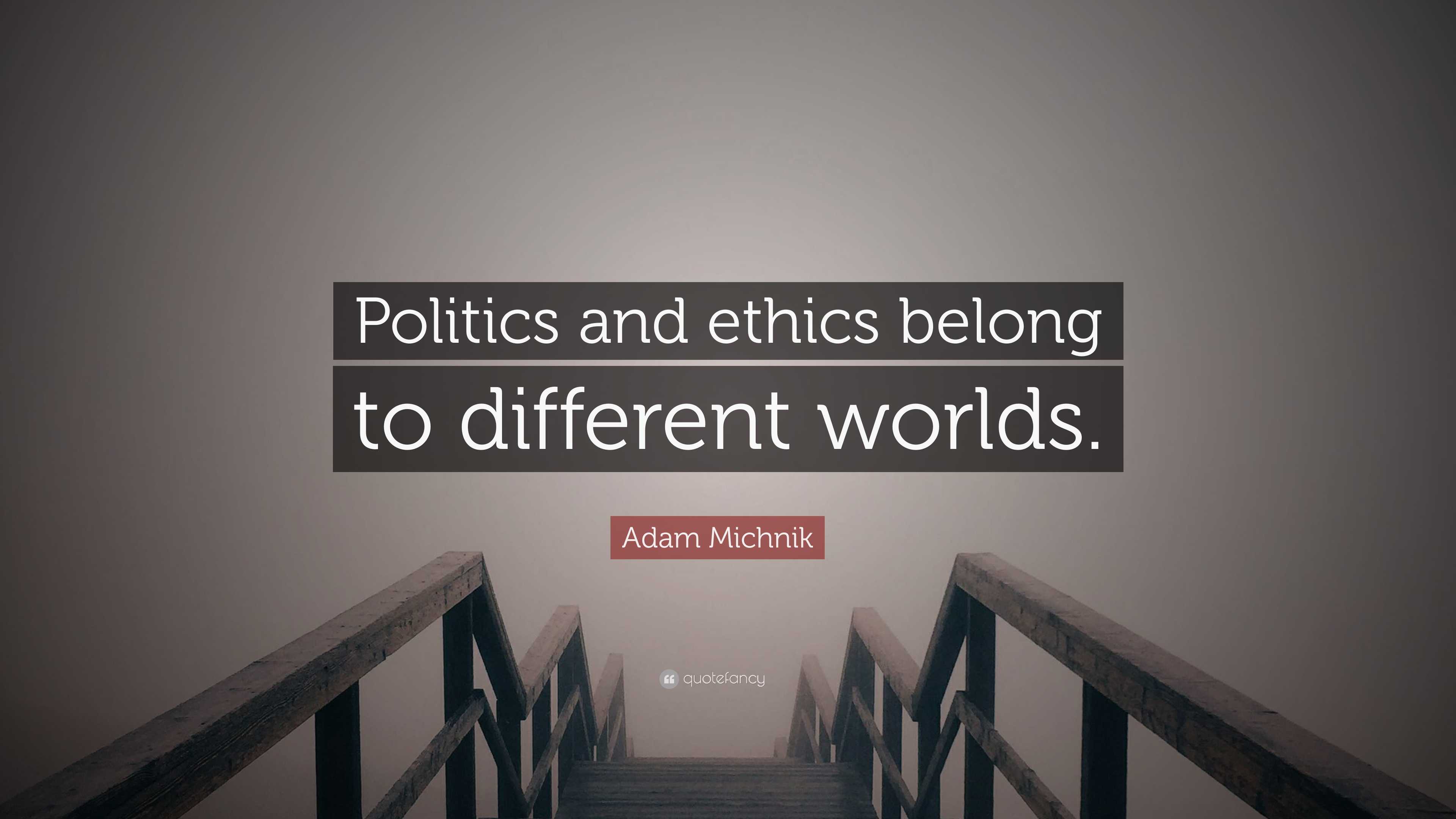 Adam Michnik Quote: “Politics and ethics belong to different worlds.”