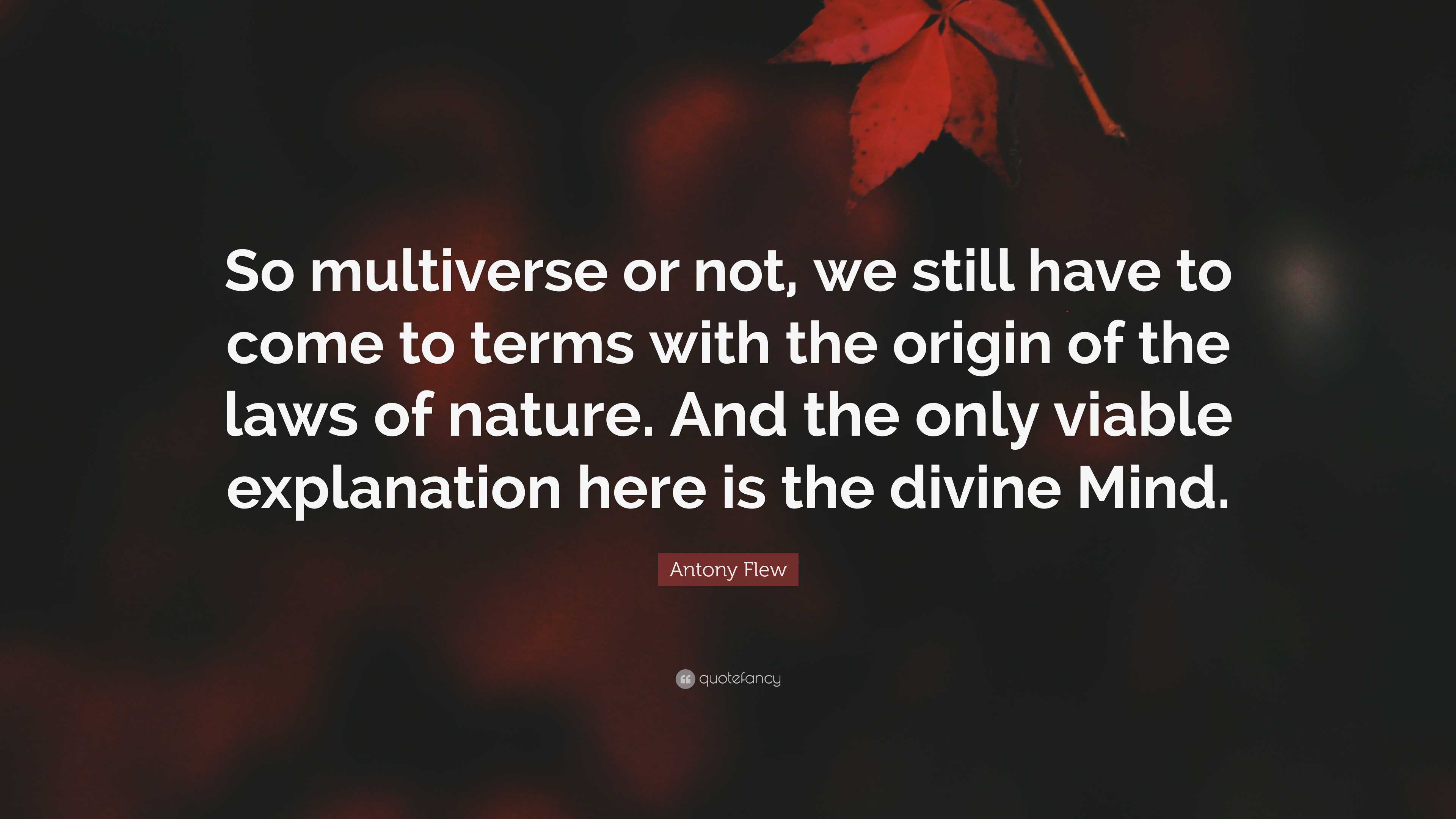 Antony Flew Quote: “So multiverse or not, we still have to come to ...