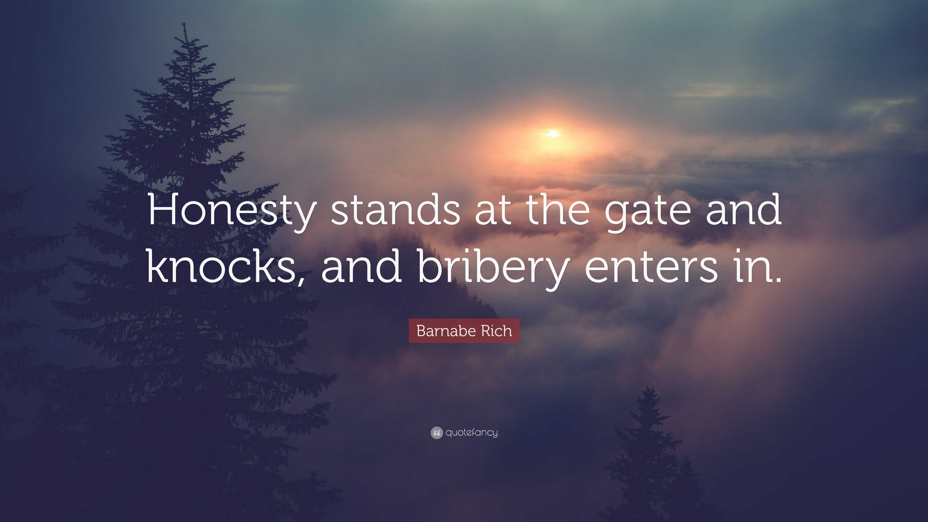 Barnabe Rich Quote: “Honesty stands at the gate and knocks, and bribery ...