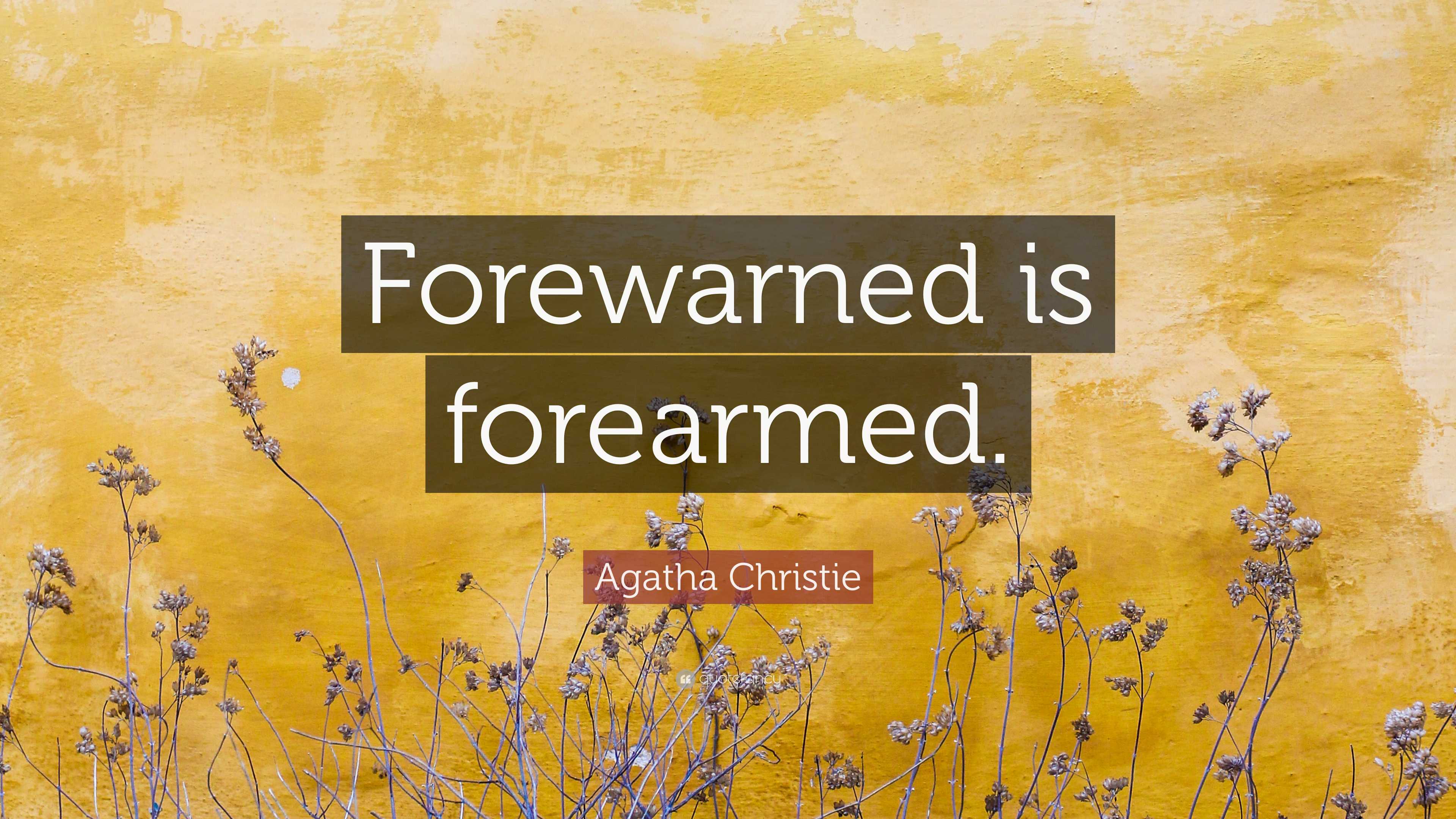 Agatha Christie Quote: “Forewarned is forearmed.”