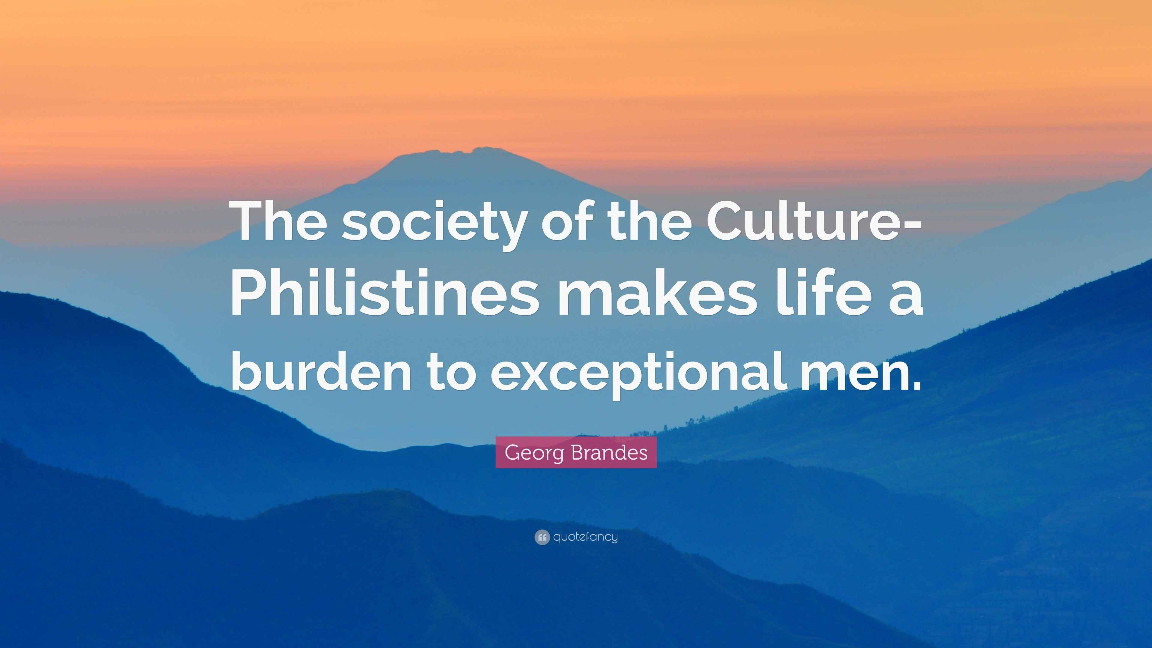 Georg Brandes Quote: “The society of the Culture-Philistines makes life ...
