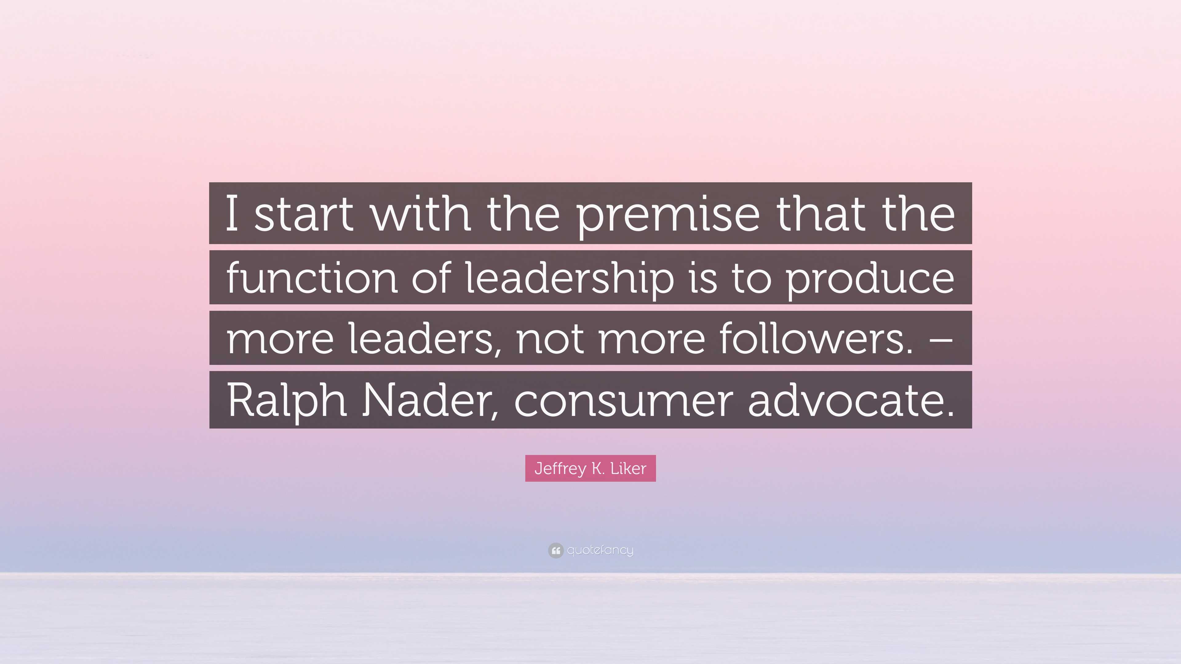 Jeffrey K. Liker Quote: “I start with the premise that the function of ...
