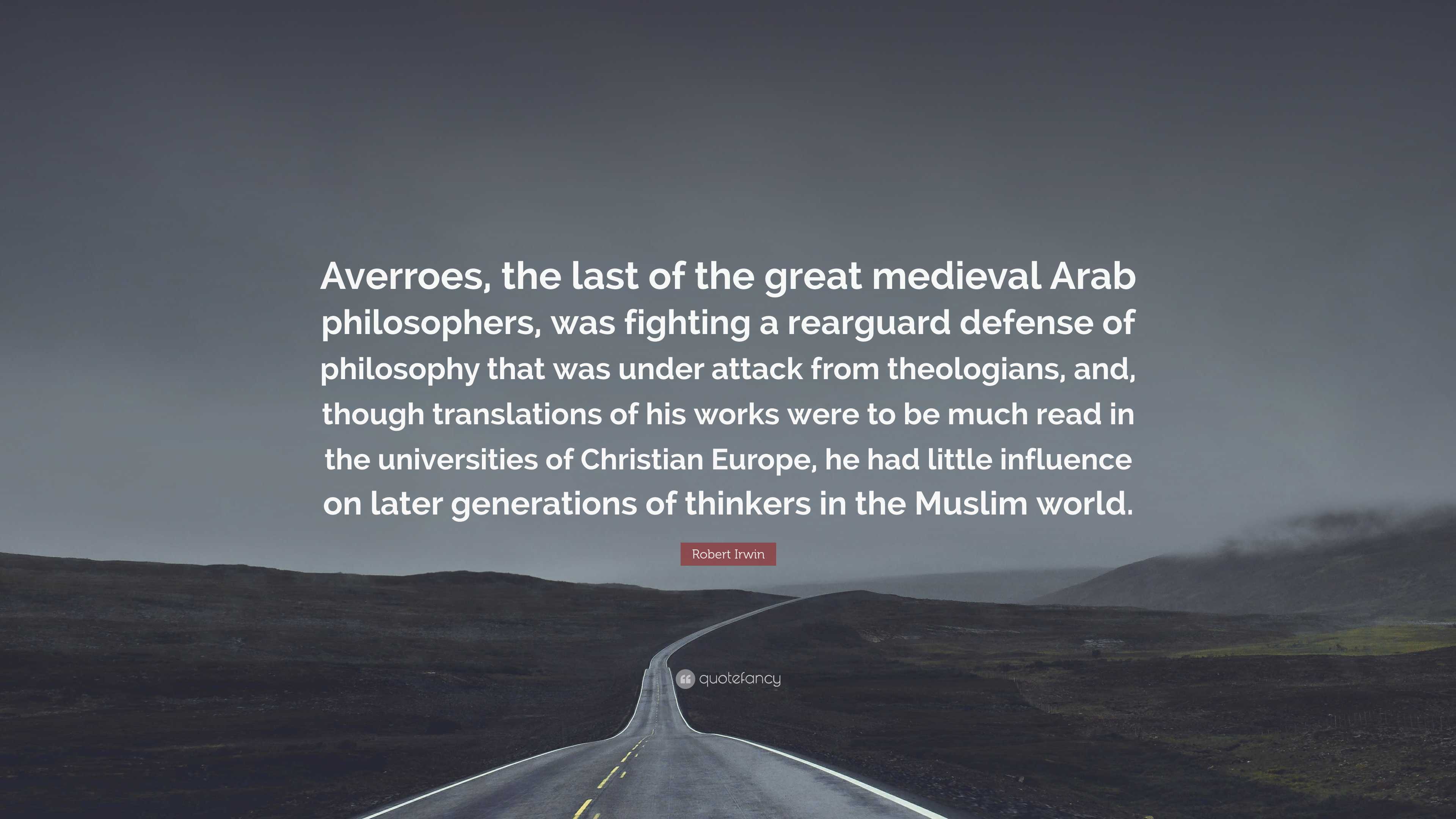 Robert Irwin Quote: “Averroes, the last of the great medieval Arab ...