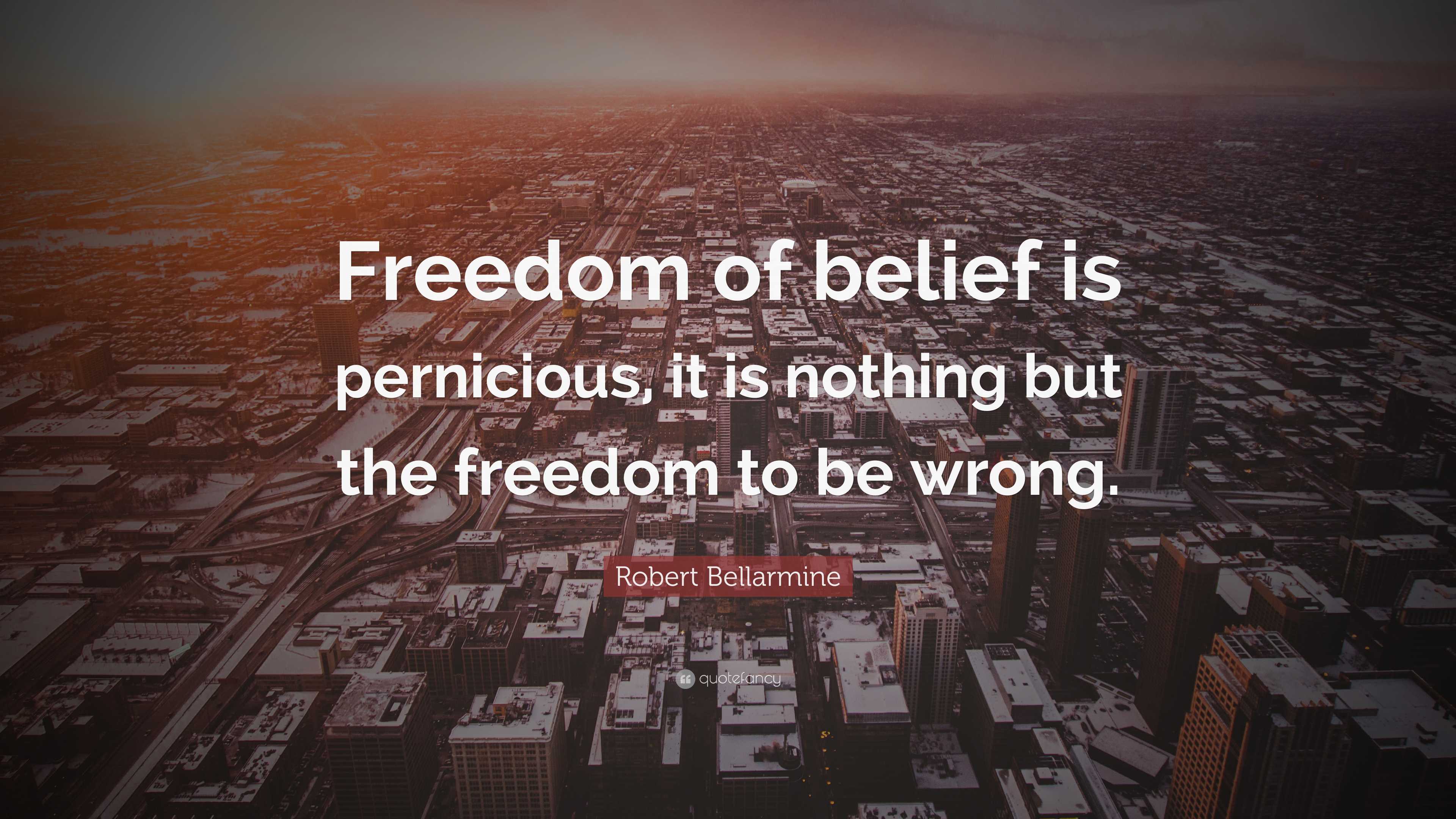 Robert Bellarmine Quote: “Freedom of belief is pernicious, it is ...