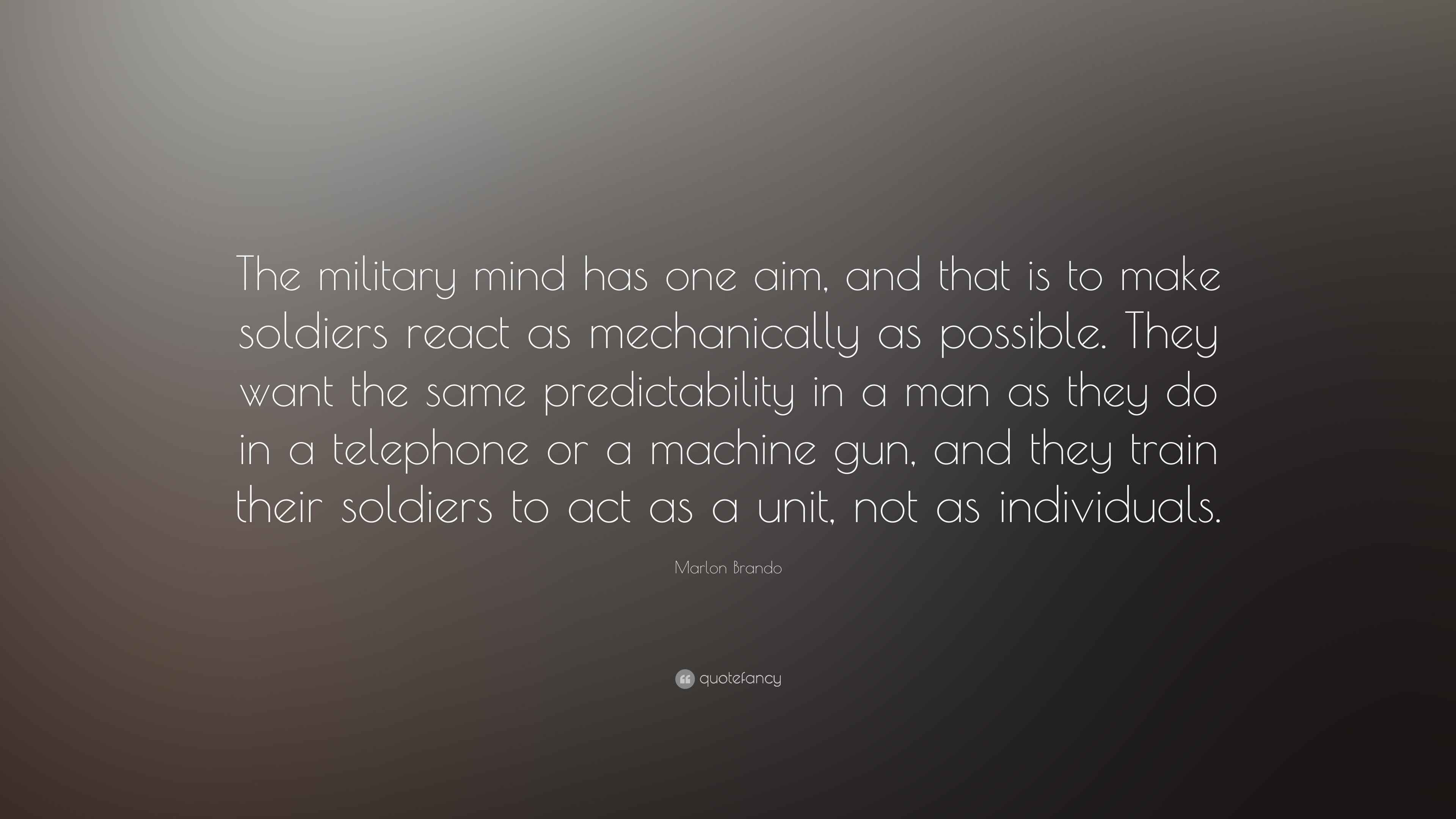Marlon Brando Quote: “The military mind has one aim, and that is to ...