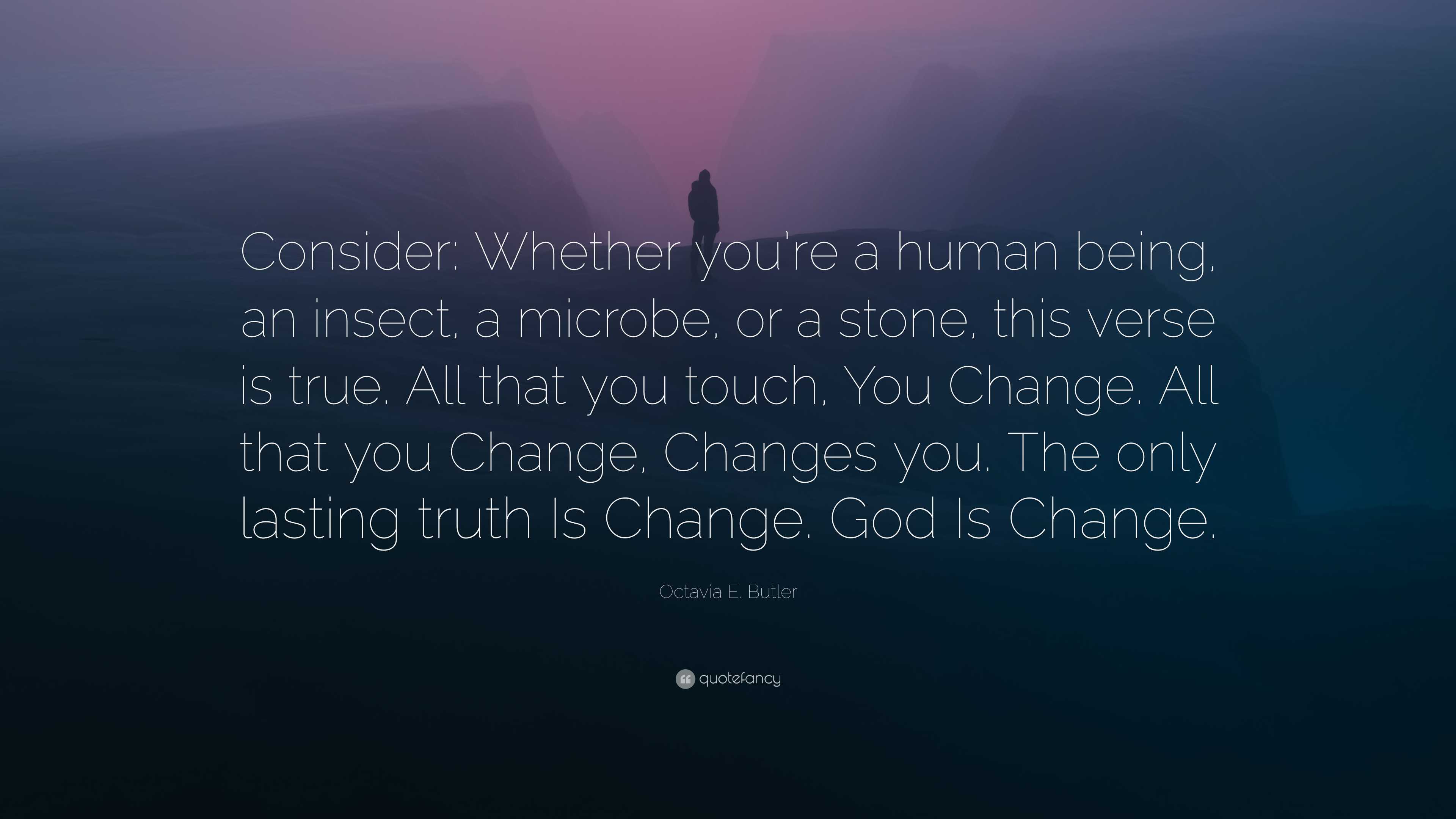 Octavia E. Butler Quote: “Consider: Whether you’re a human being, an ...