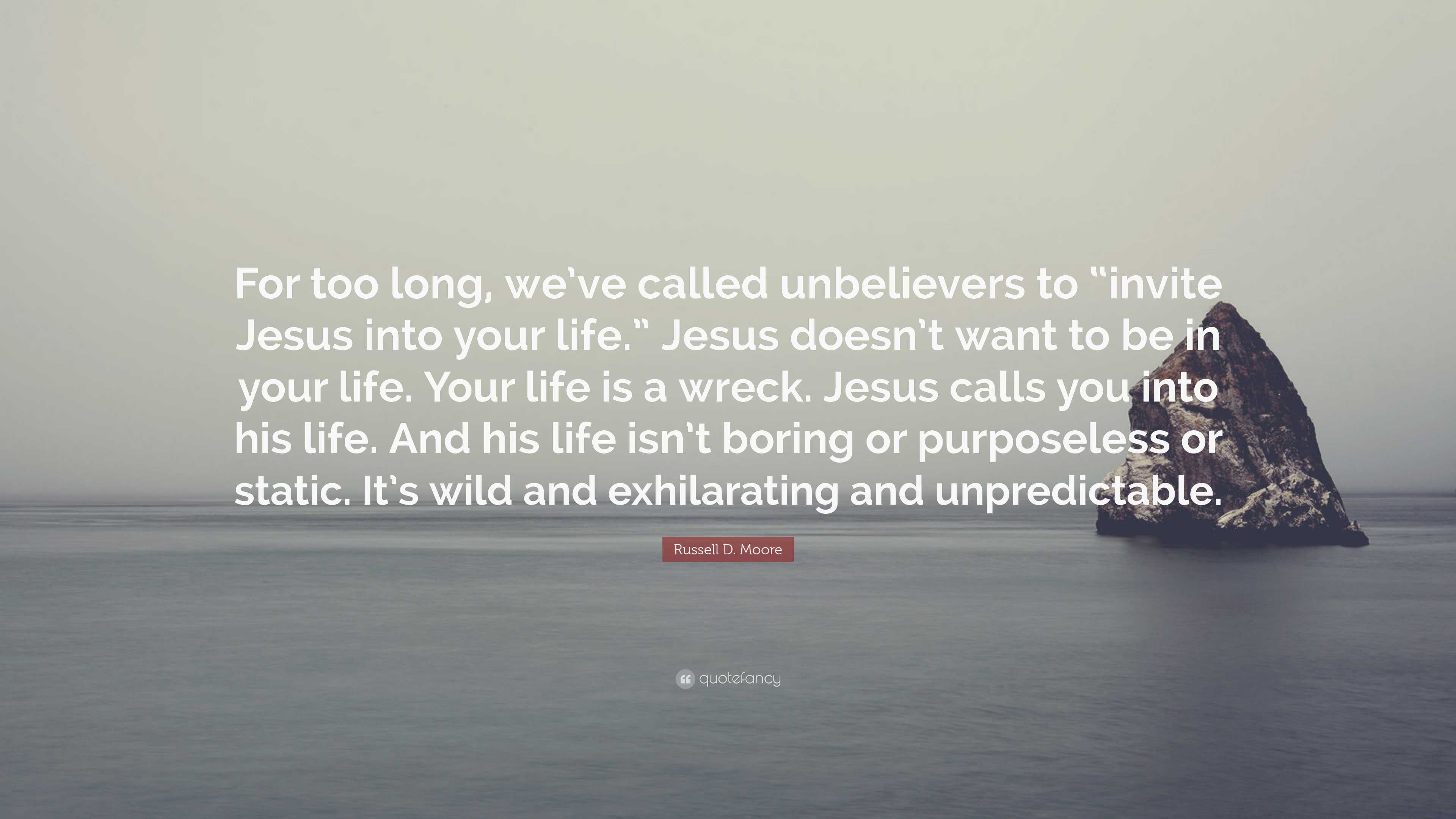 Russell D. Moore Quote: “For too long, we’ve called unbelievers to ...
