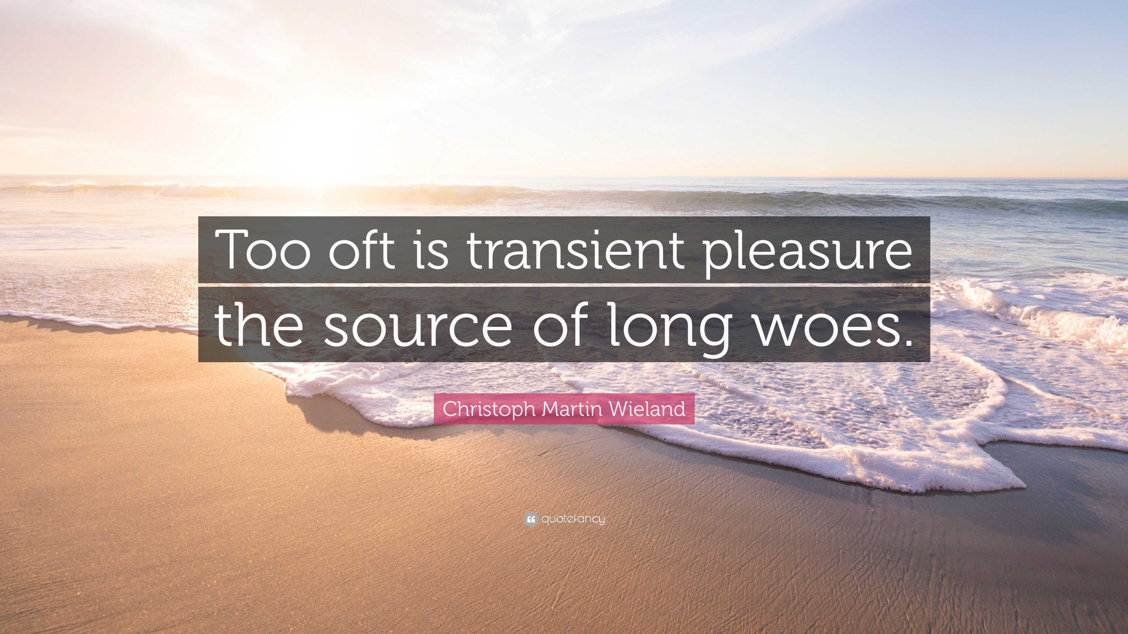 Christoph Martin Wieland Quote: “Too oft is transient pleasure the ...