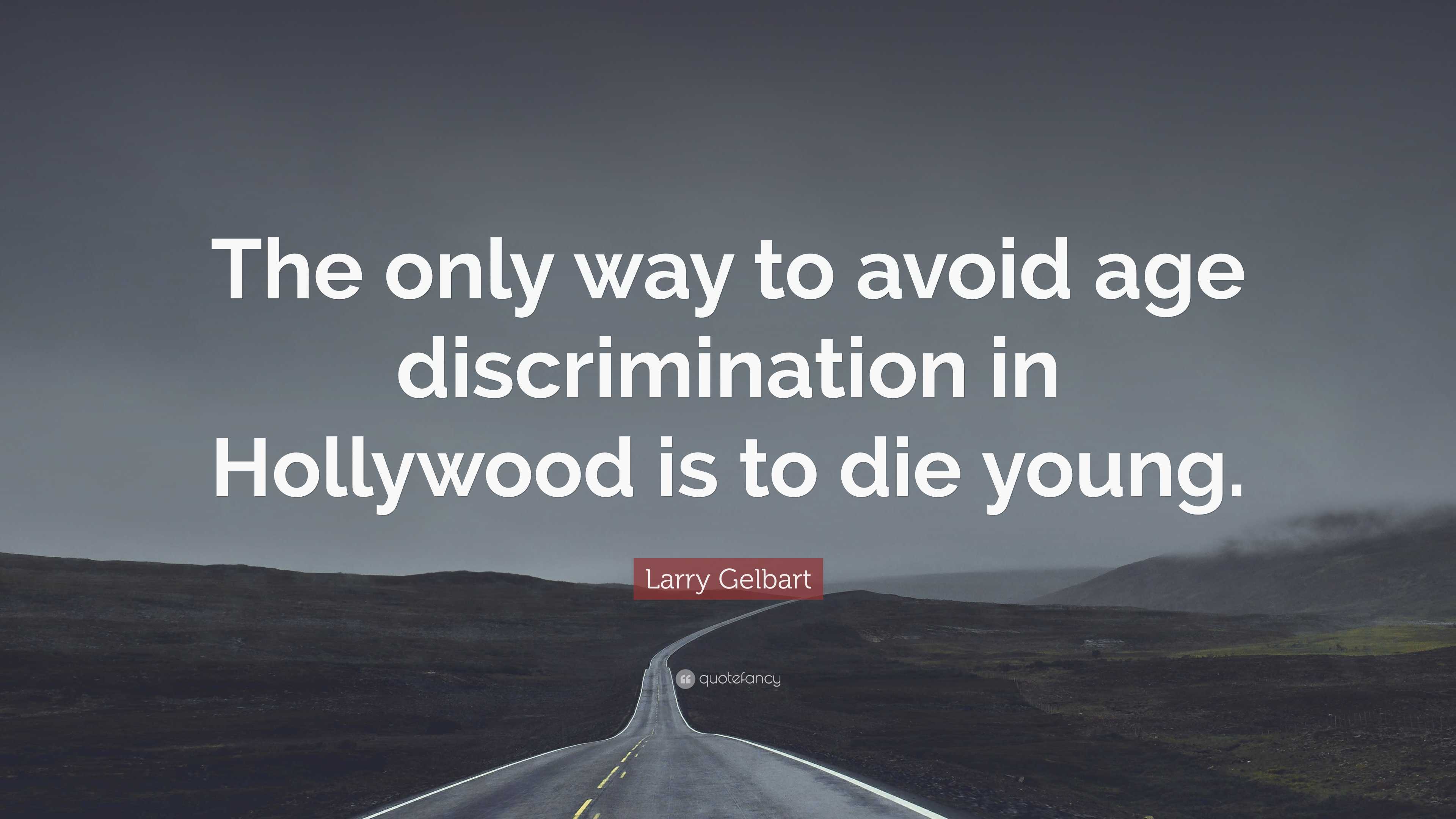 Larry Gelbart Quote: “The only way to avoid age discrimination in ...