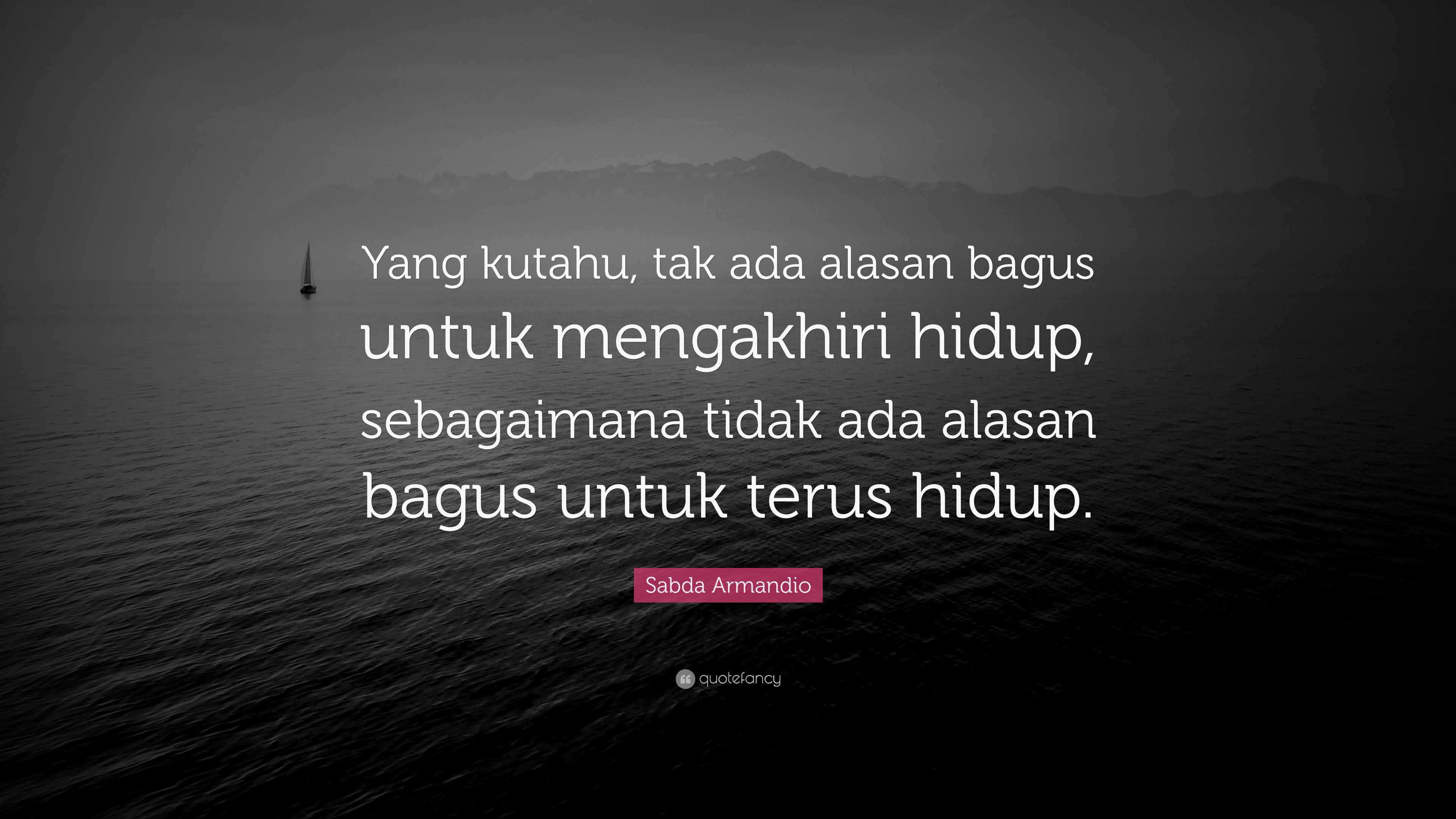 Sabda Armandio Quote: “Yang kutahu, tak ada alasan bagus untuk ...