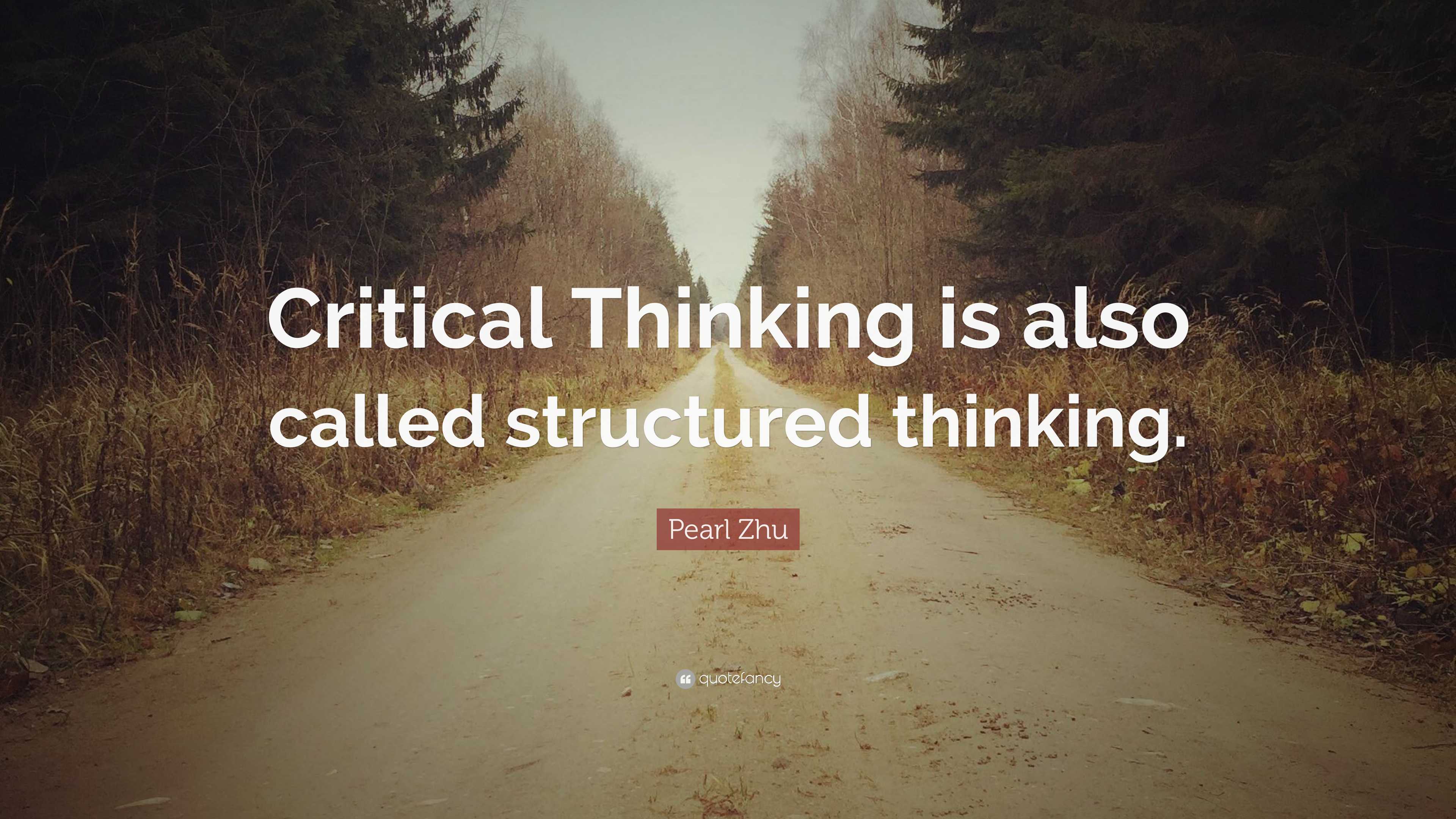 Pearl Zhu Quote: “Critical Thinking is also called structured thinking.”